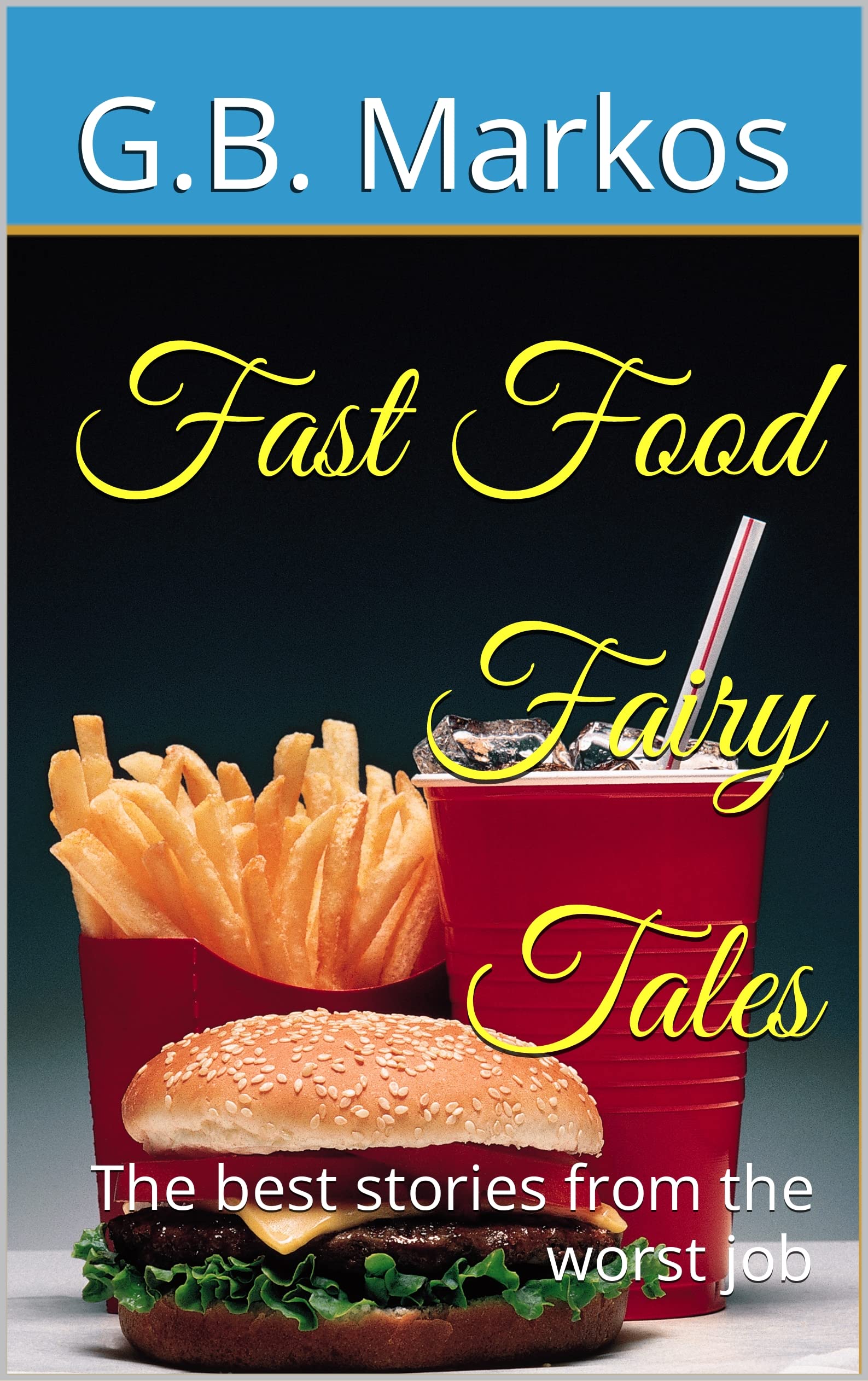 Fast Food Fairy Tales: The best stories from the worst job by G.B ...