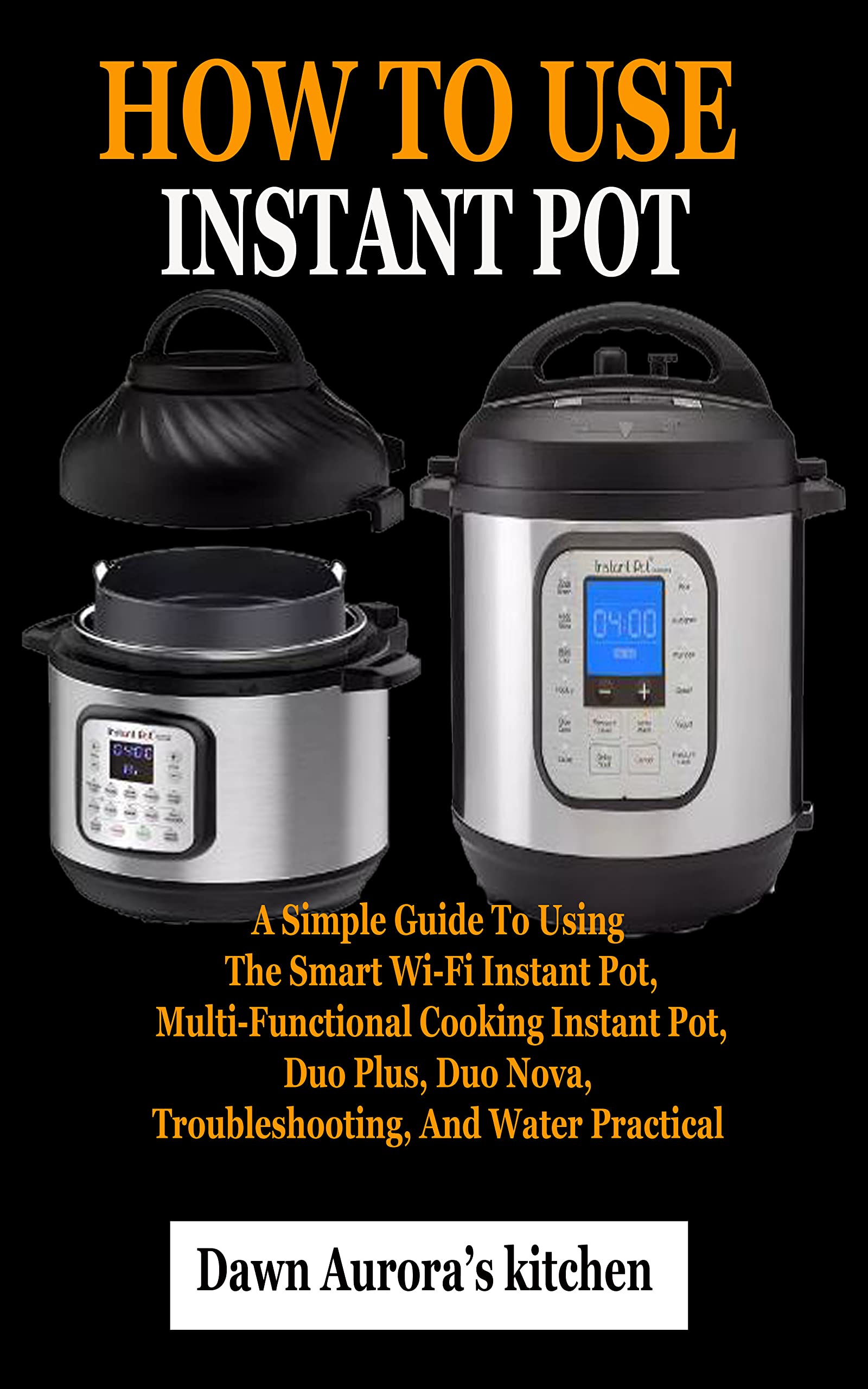 HOW TO USE INSTANT POT: A Simple Guide To Using The Smart Wi-Fi Instant ...