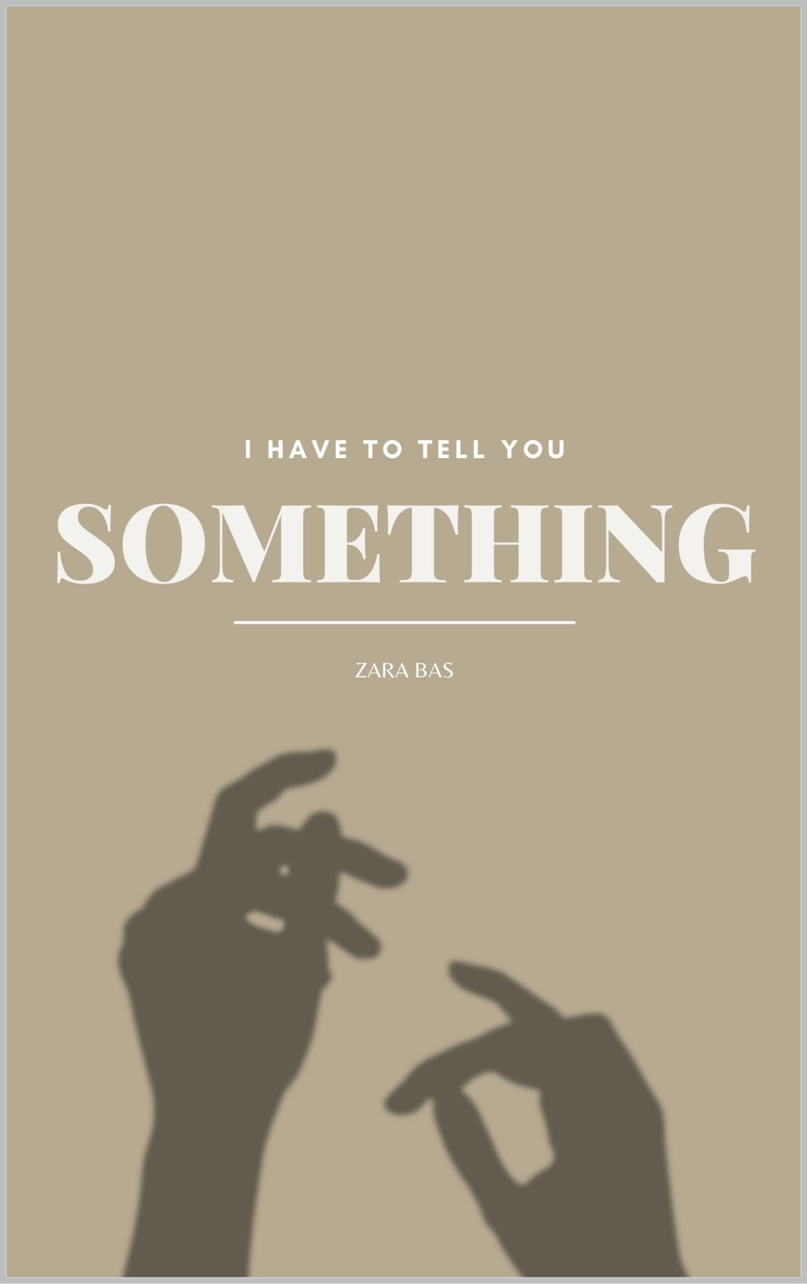 I Have To Tell You Something By Zara Bas Goodreads