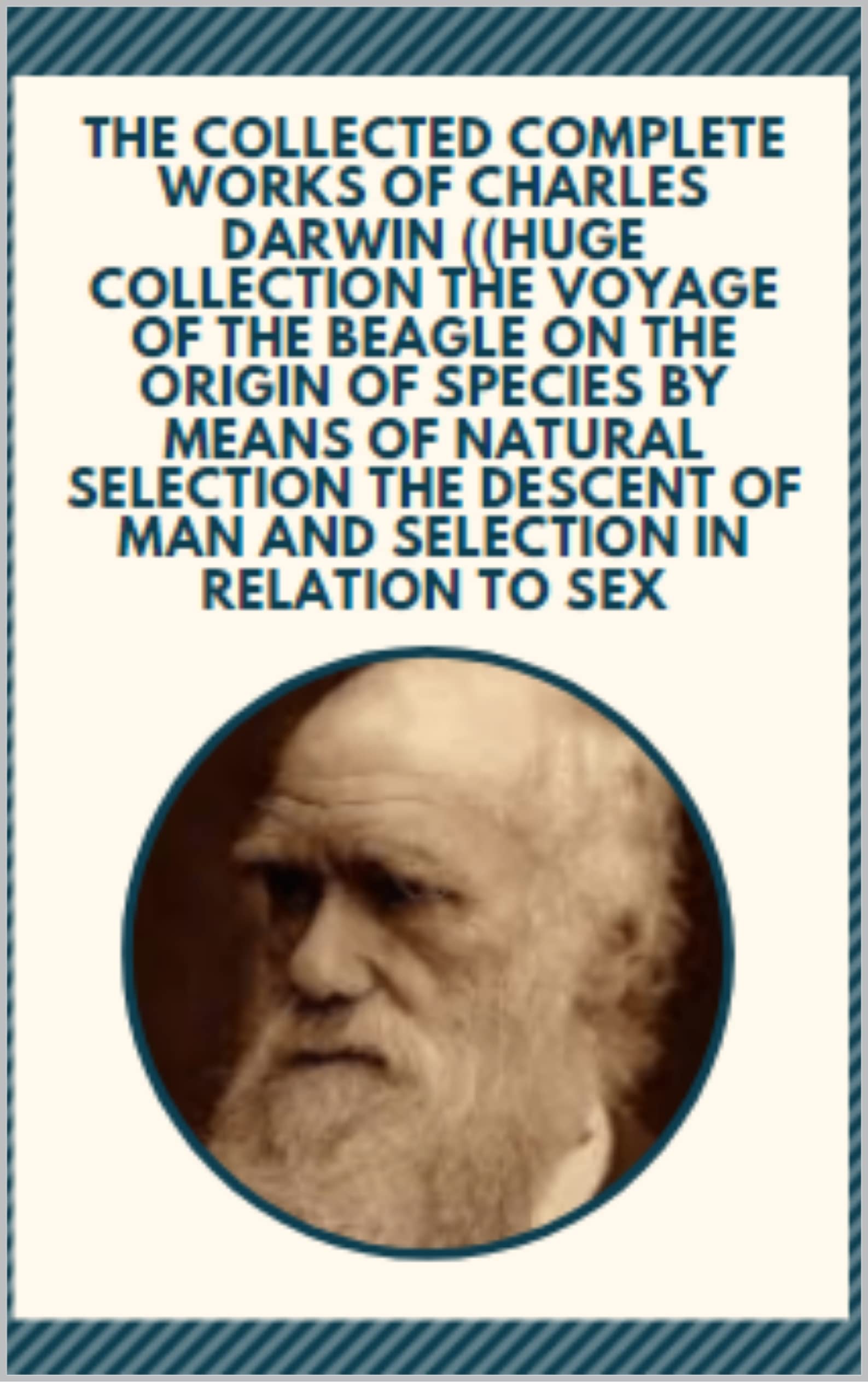 The Collected Complete Works of Charles Darwin ((Huge Collection THE VOYAGE OF THE BEAGLE On the ...