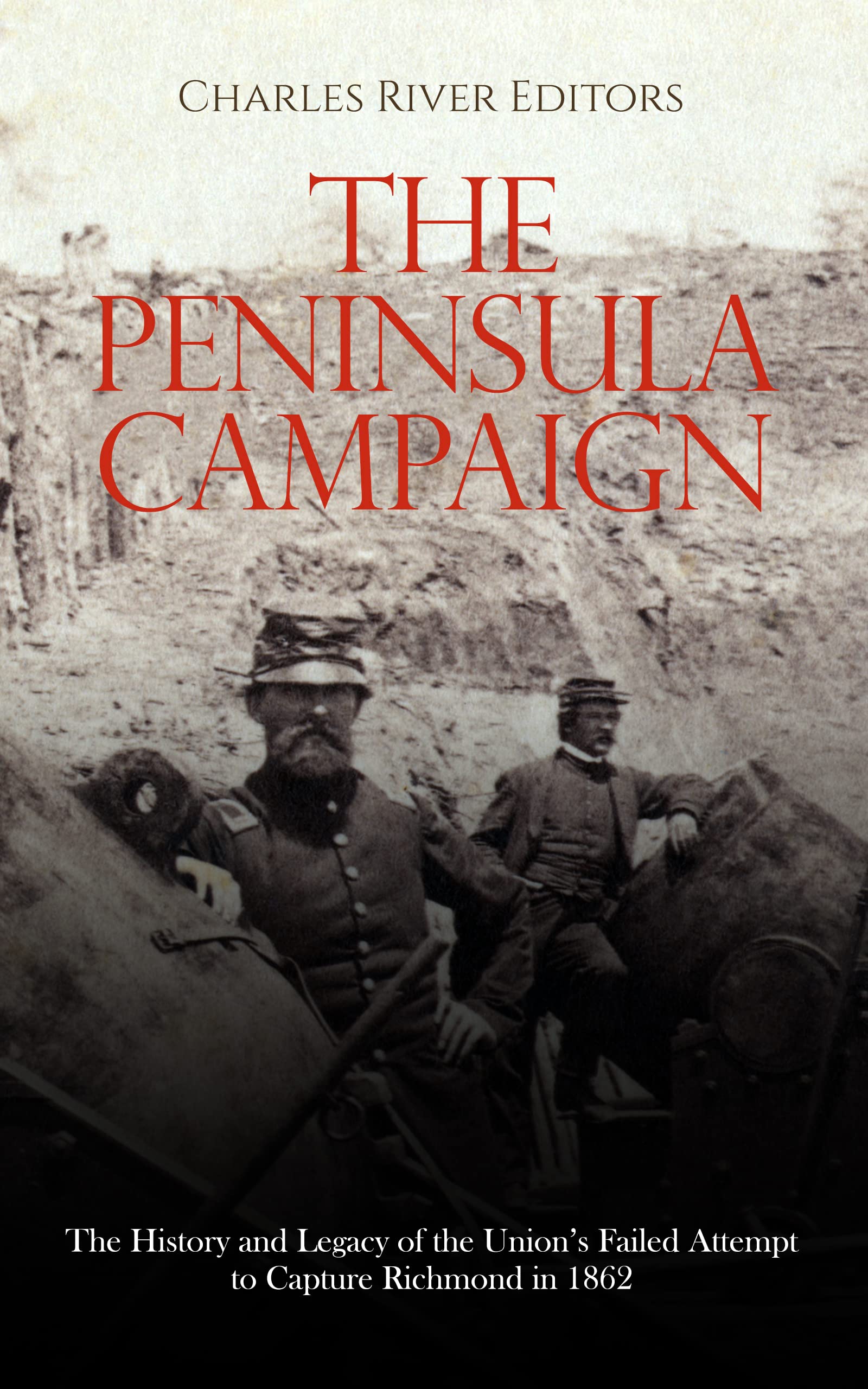 The Peninsula Campaign: The History and Legacy of the Union’s Failed ...