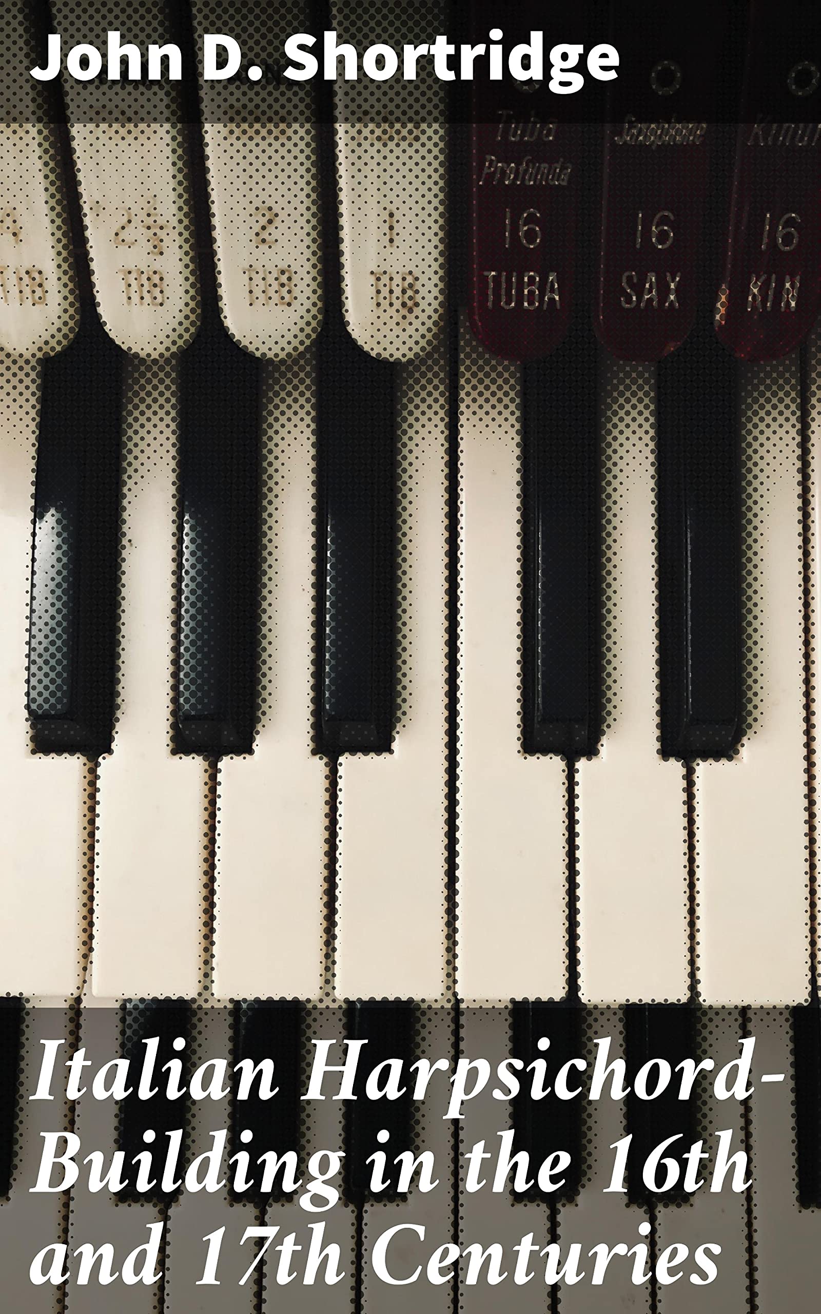 Italian Harpsichord-Building in the 16th and 17th Centuries: Crafting ...