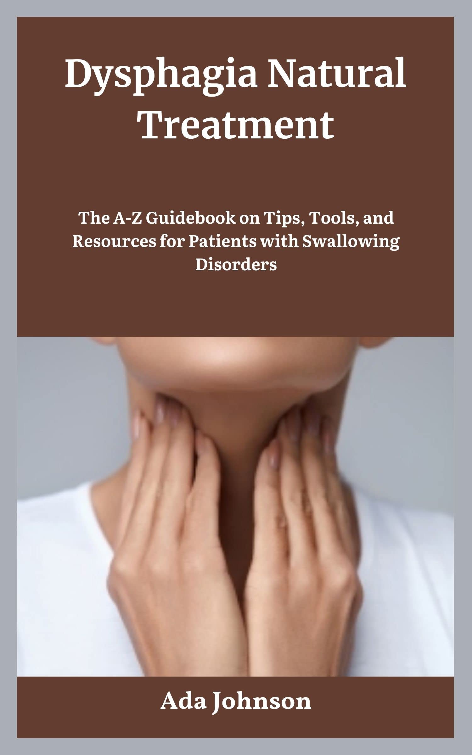 Dysphagia Natural Treatment: The A-Z Guidebook on Tips, Tools, and ...