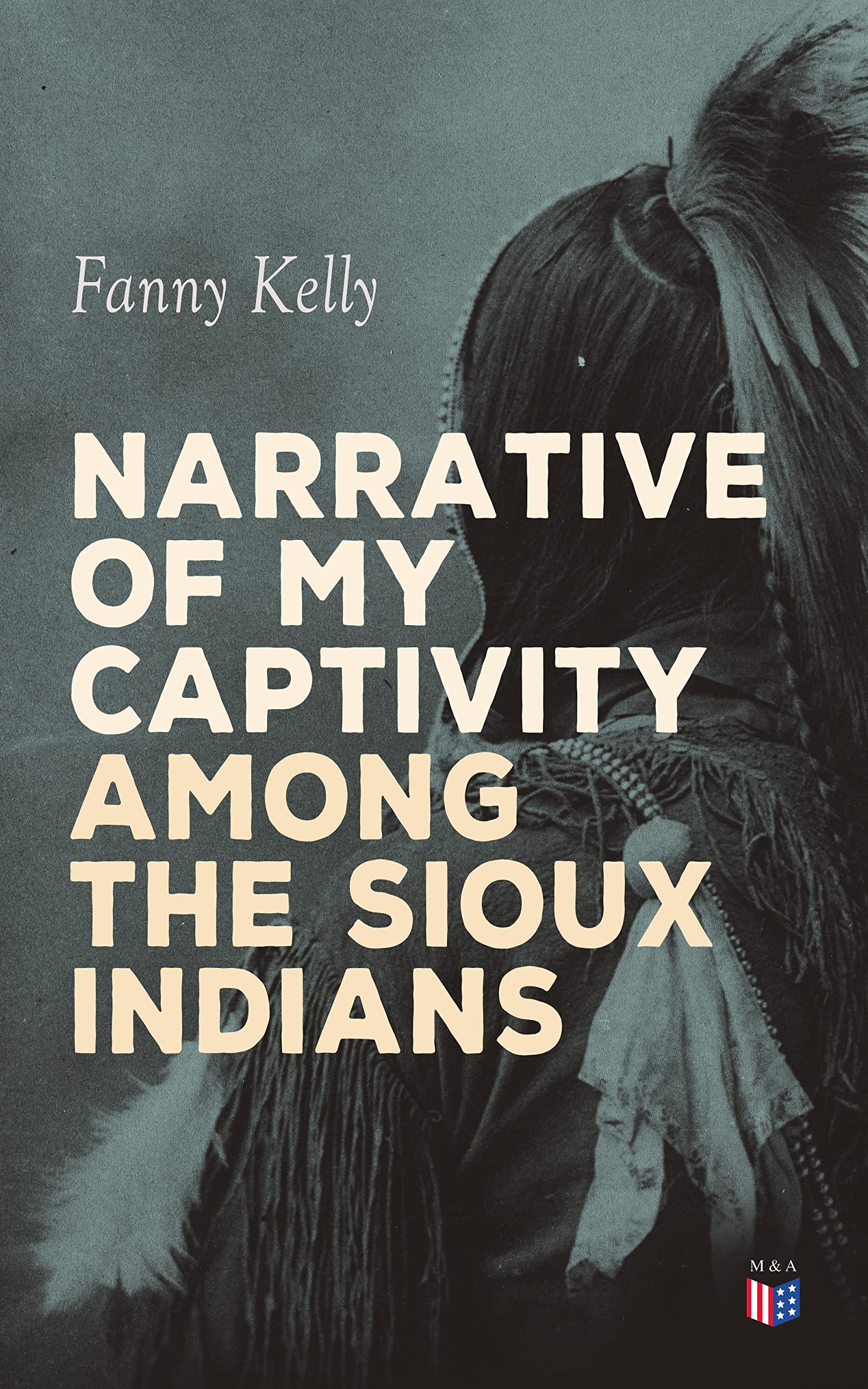 Narrative of My Captivity Among the Sioux Indians: With a Brief Account ...