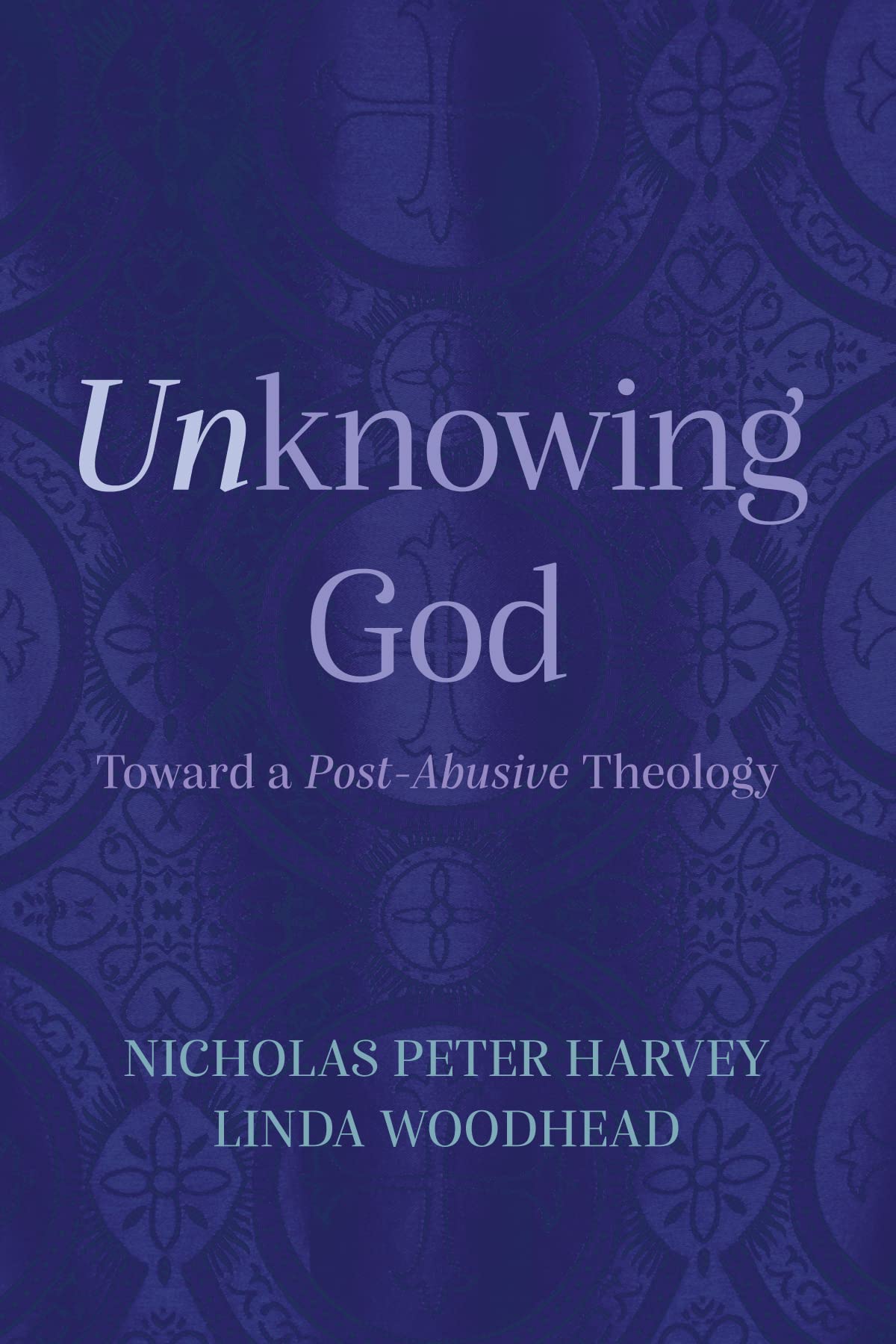 Unknowing God: Toward a Post-Abusive Theology by Nicholas Peter Harvey ...