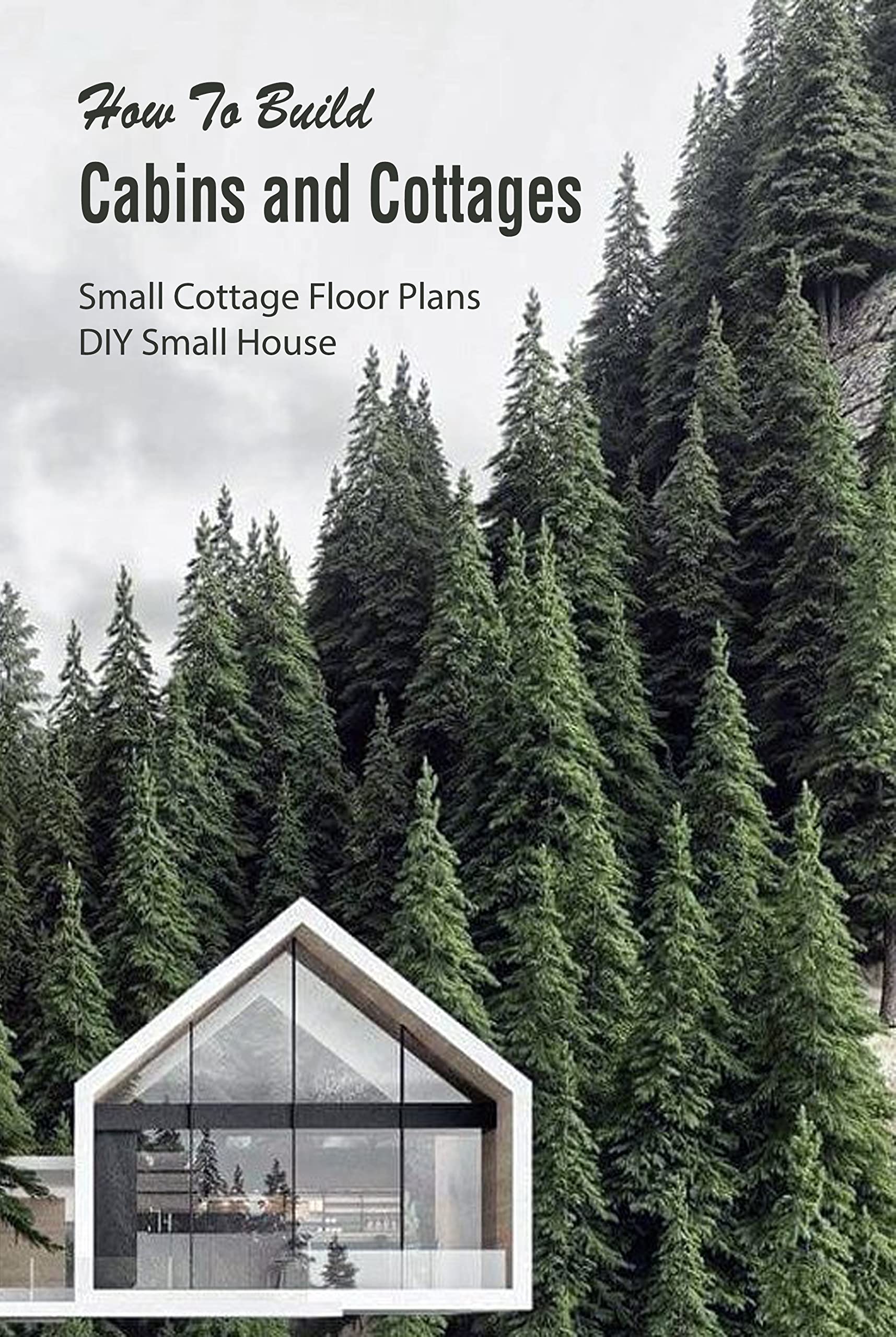 How To Build Cabins and Cottages: Small Cottage Floor Plans, DIY Small ...