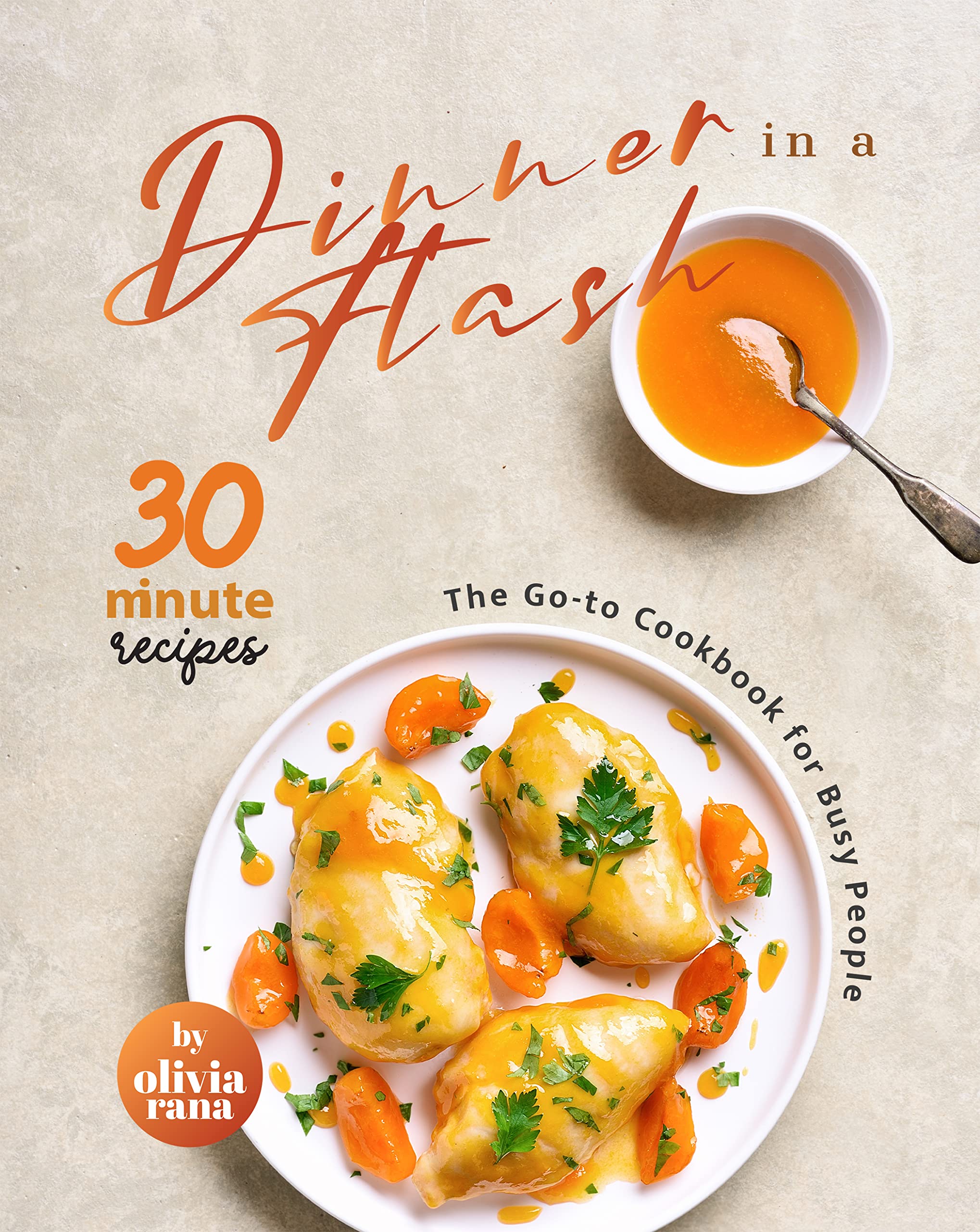 Dinner in a Flash: 30-Minute Recipes: The Go-to Cookbook for Busy ...