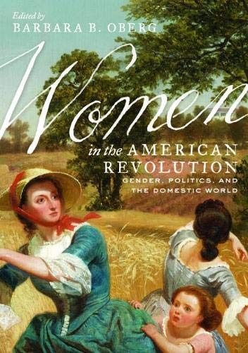 Women in the American Revolution: Gender, Politics, and the Domestic ...