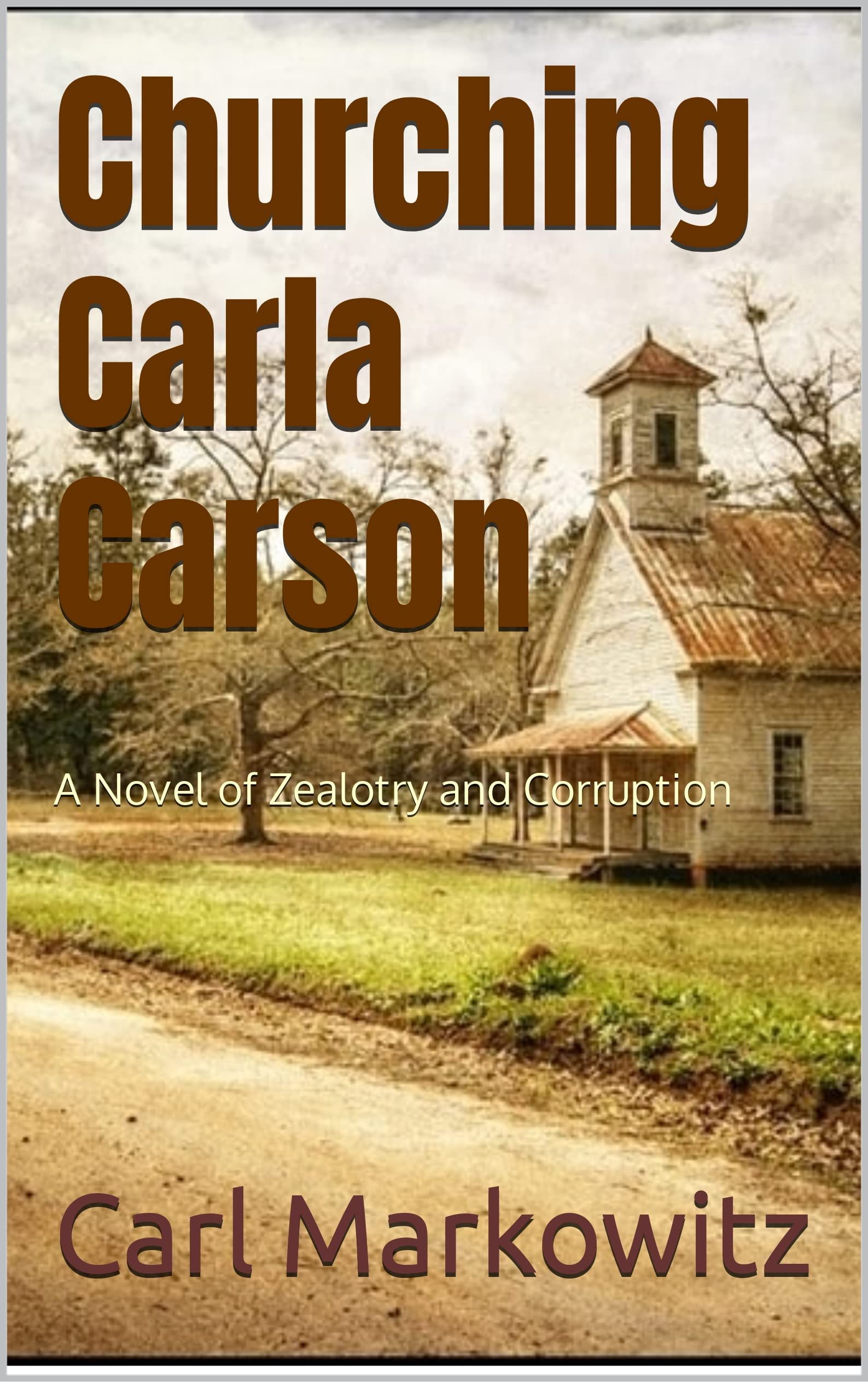 Churching Carla Carson: A Novel of Zealotry and Corruption by Carl ...