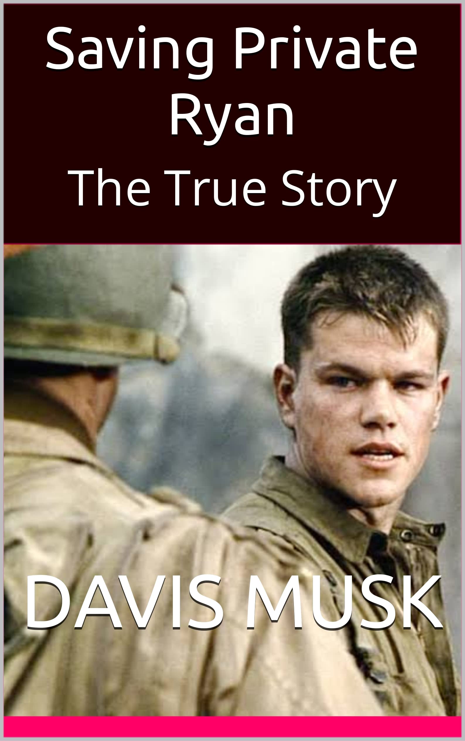 Saving Private Ryan: The True Story by Davis Musk | Goodreads