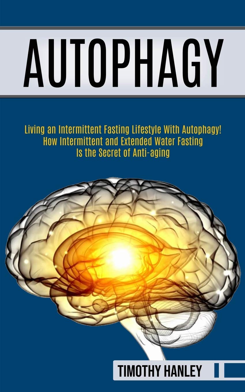 Autophagy: How Intermittent and Extended Water Fasting Is the Secret of ...