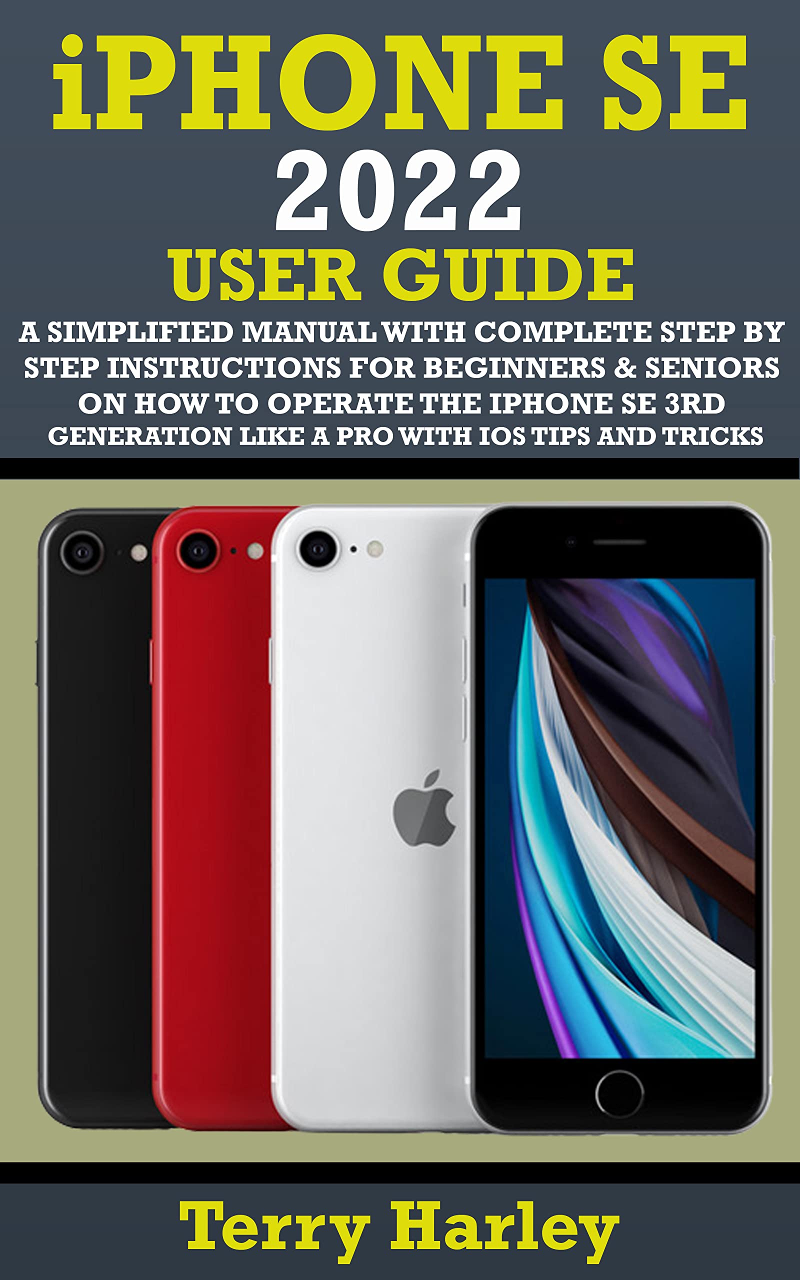 IPHONE SE 2022 USER GUIDE: A Simplified Manual With Complete Step By ...