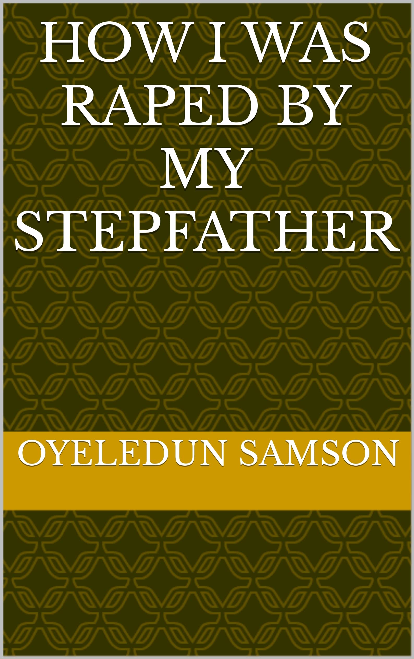 How I was raped by my stepfather by Oyeledun Samson | Goodreads