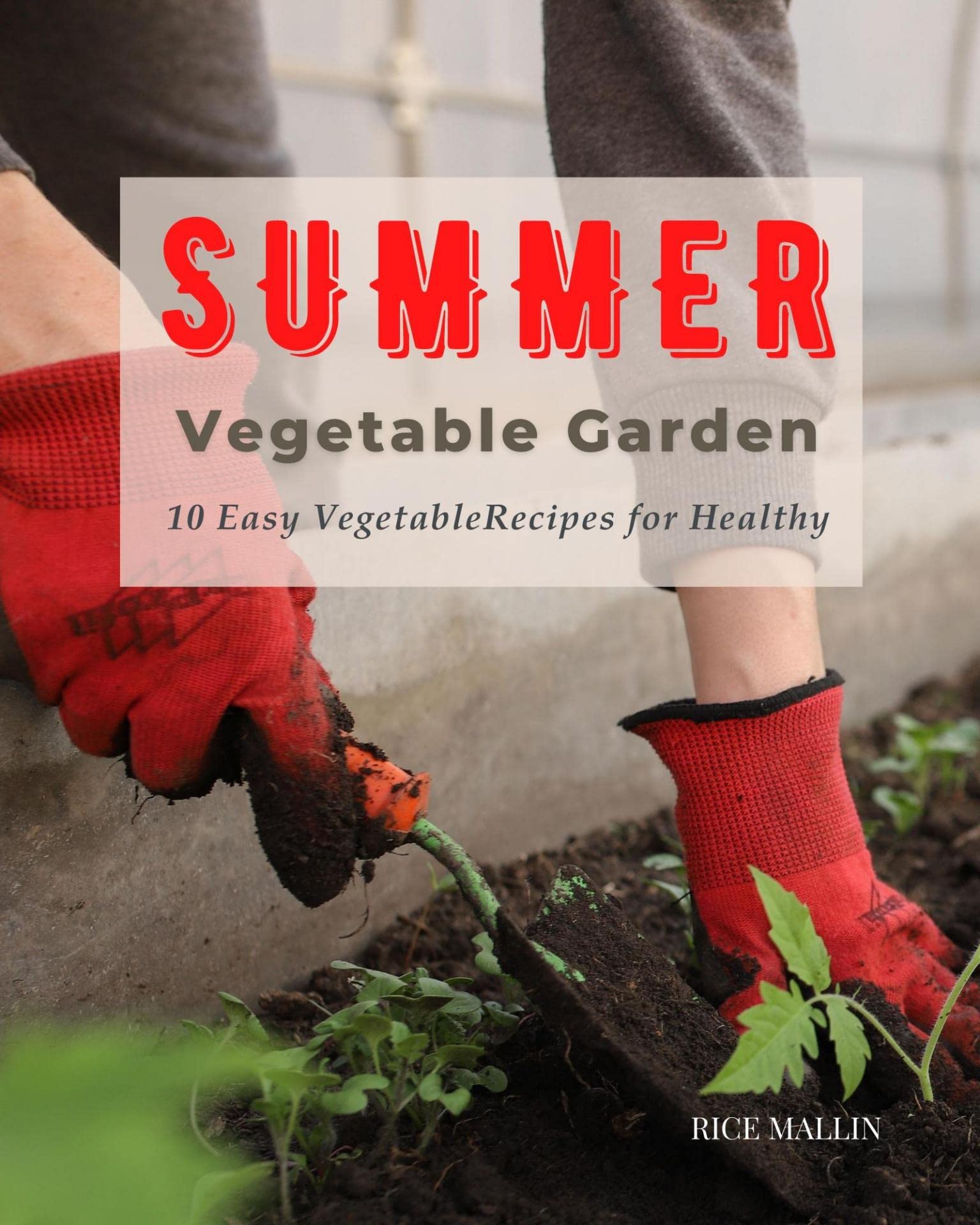 Summer Vegetable Garden: 10 Easy Vegetable Recipes for Healthy by Rice ...