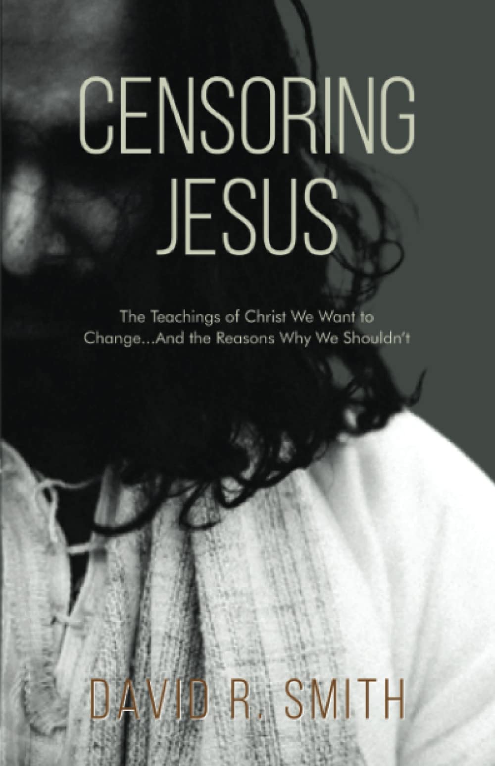 Censoring Jesus: The Teachings of Christ We Want to Change...and the ...