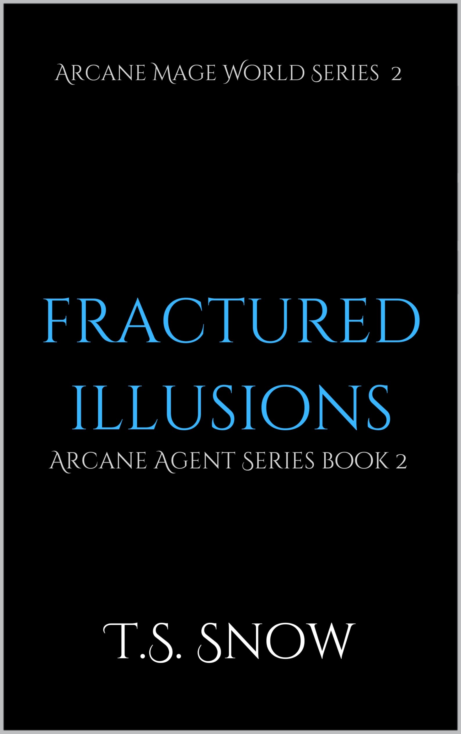 Fractured Illusions: Arcane Mage World Series 2 by T.S. Snow | Goodreads