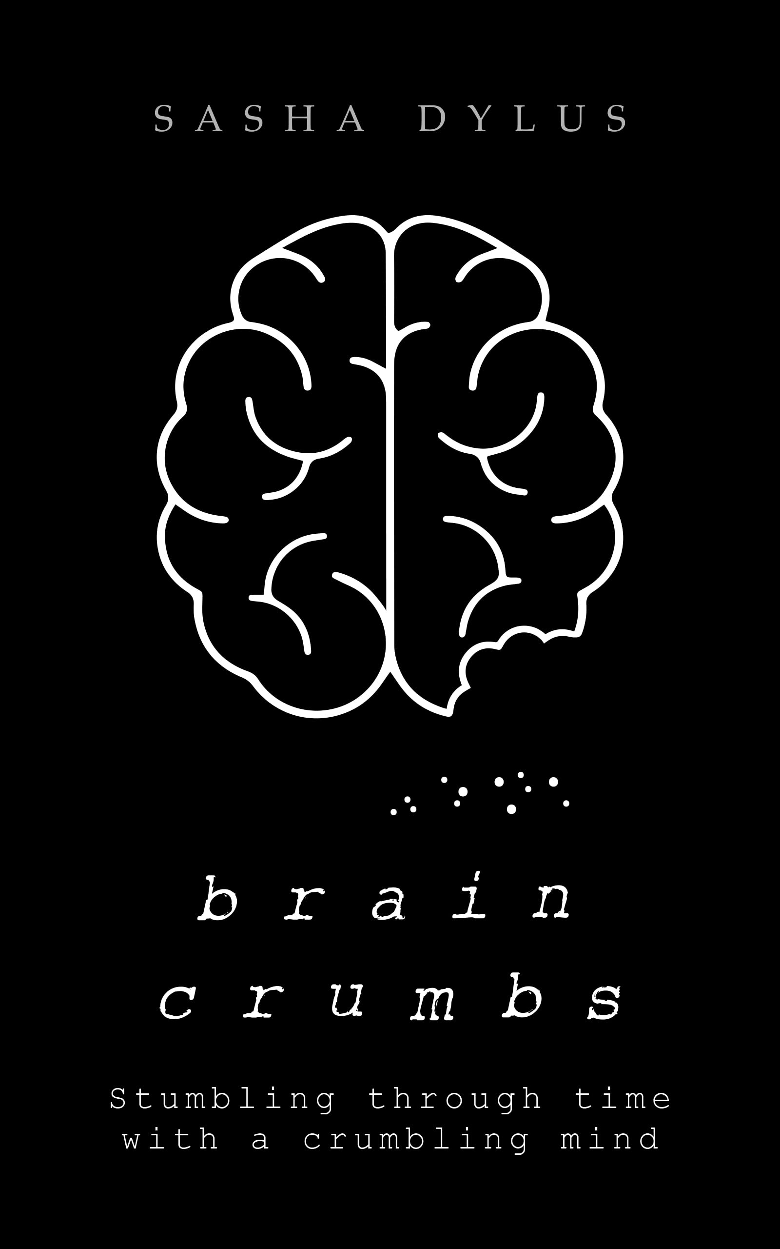 Brain Crumbs: Stumbling through time with a crumbling mind by Sasha Dylus | Goodreads