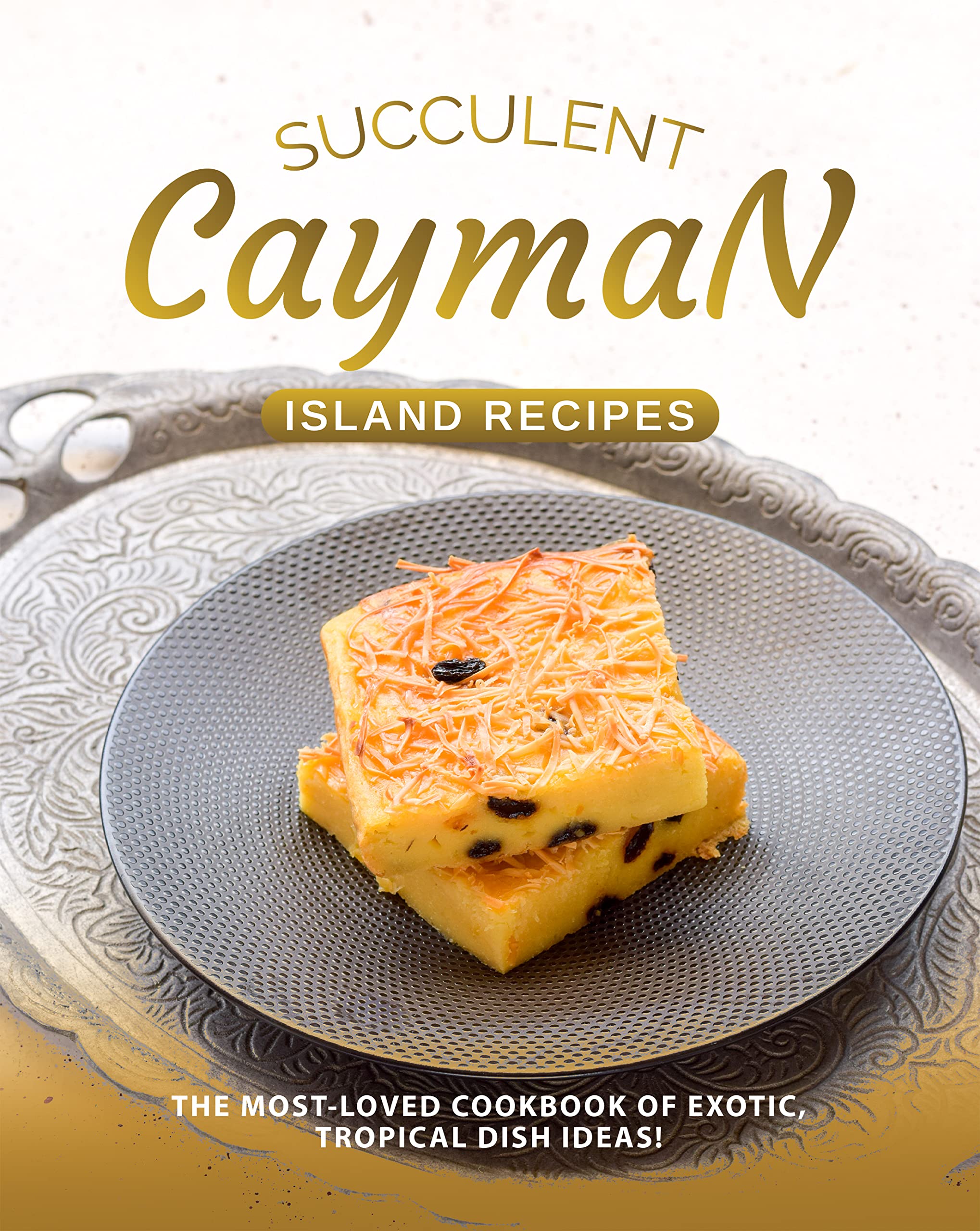 Succulent Cayman Island Recipes: The Most-Loved Cookbook of Exotic ...