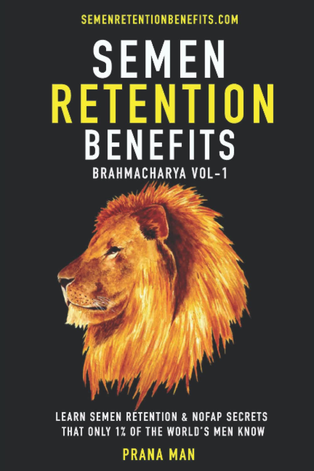 Semen Retention Benefits: Brahmacharya Vol-1: Learn Semen Retention & NoFap Secrets That Only 1% ...