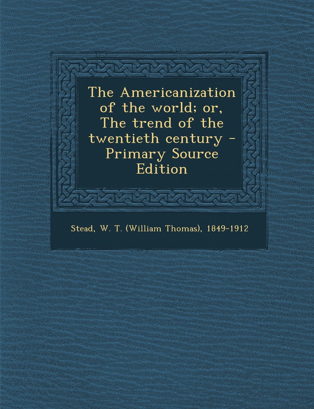 The Americanization of the world; or, The trend of the twentieth ...