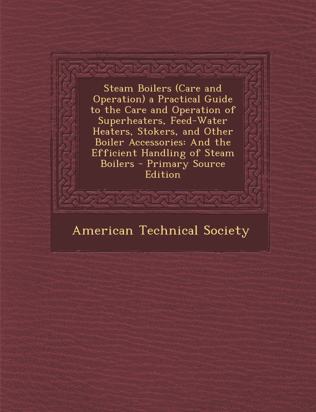 Steam Boilers (Care and Operation) a Practical Guide to the Care and ...