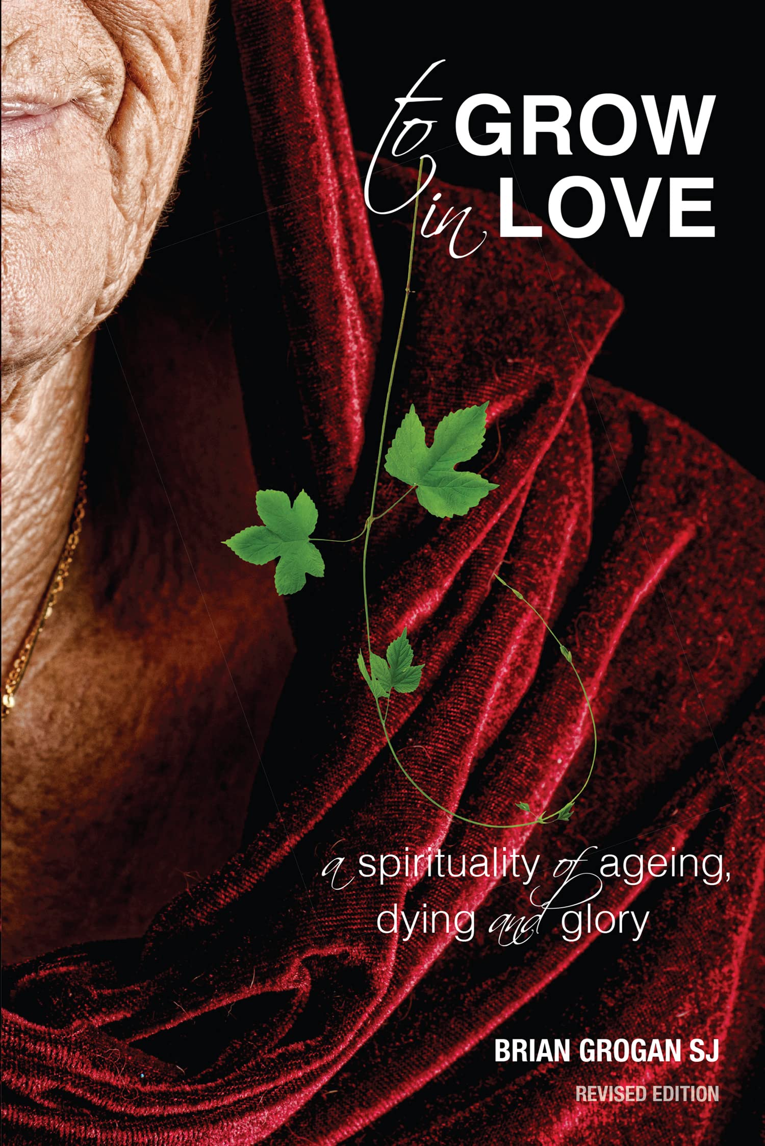 To Grow in Love: A Spirituality of Ageing New Revised Edition by Brian ...
