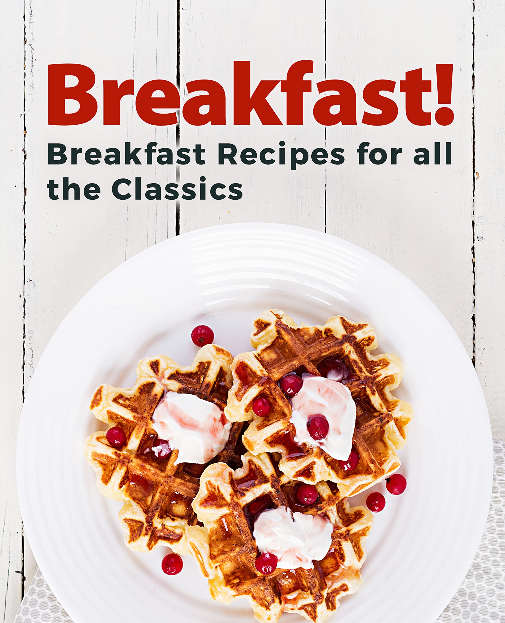 Breakfast!: Breakfast Recipes for All the Classics by BookSumo Press ...