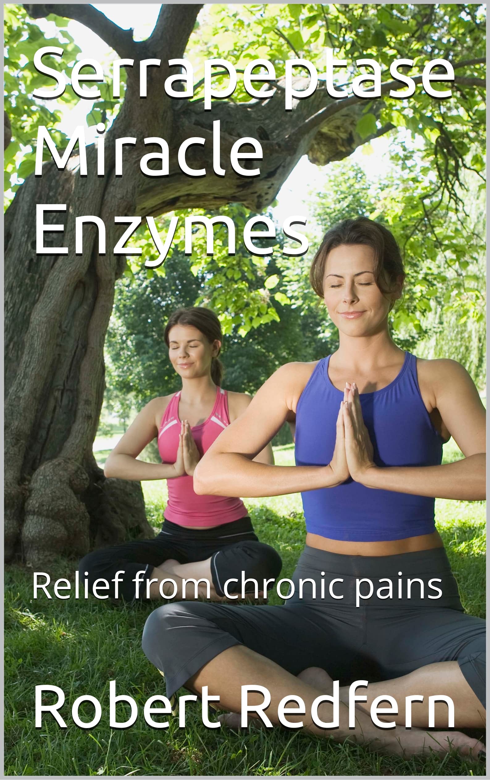 Serrapeptase Miracle Enzymes: Relief from chronic pains by Robert ...