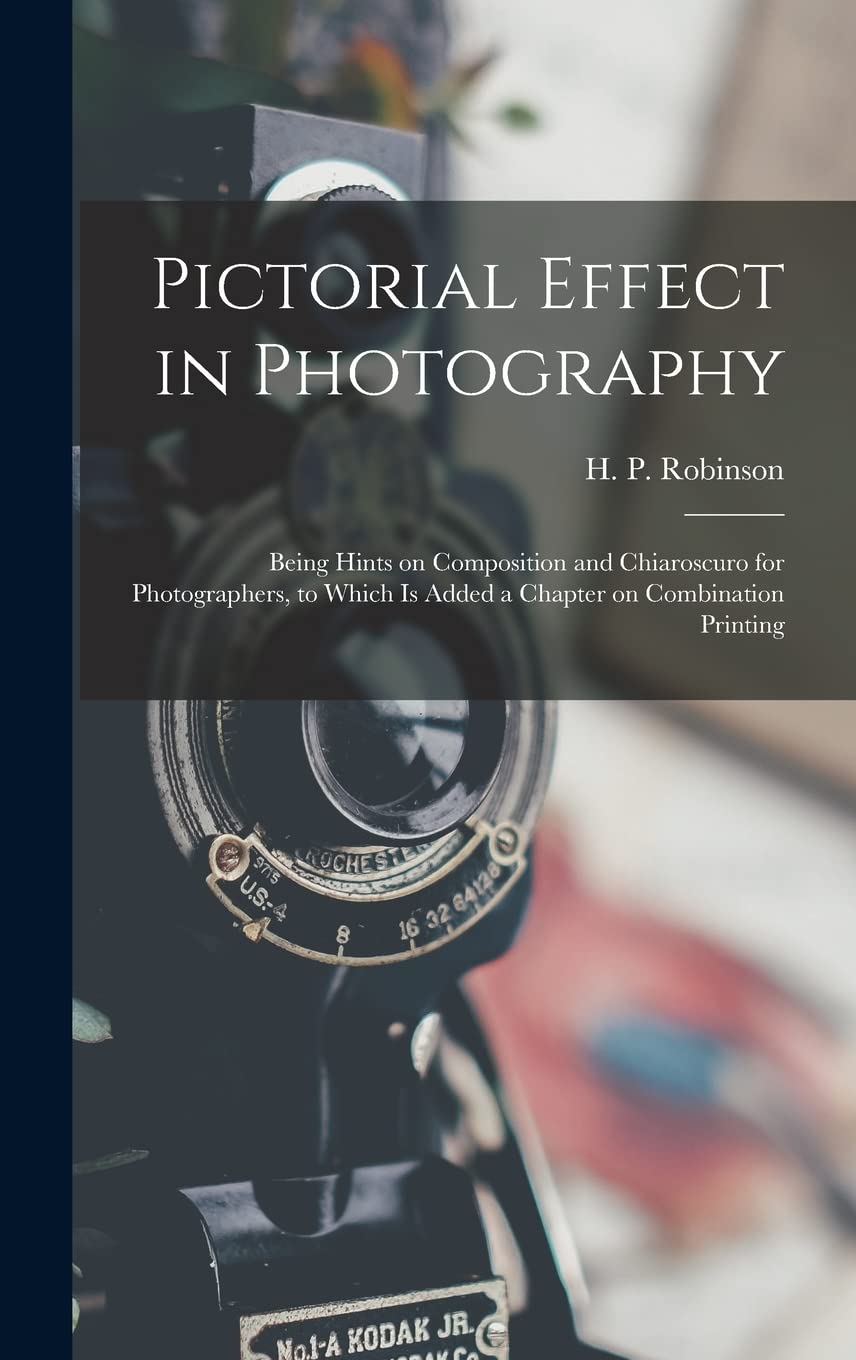 Pictorial Effect in Photography: Being Hints on Composition and ...