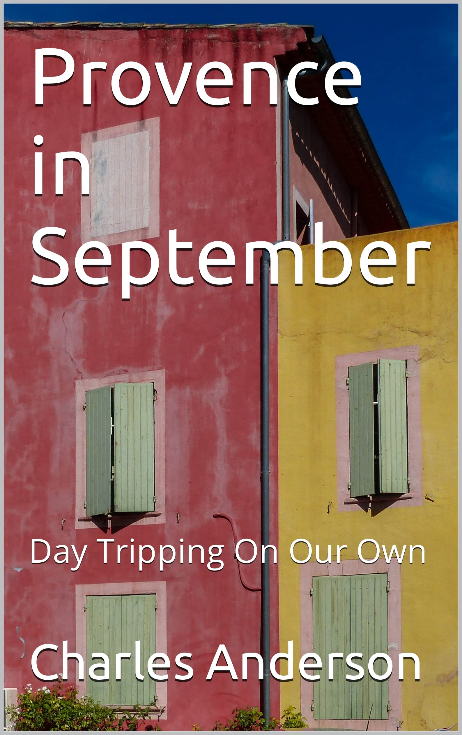 Provence in September: Day Tripping On Our Own by Charles Anderson ...