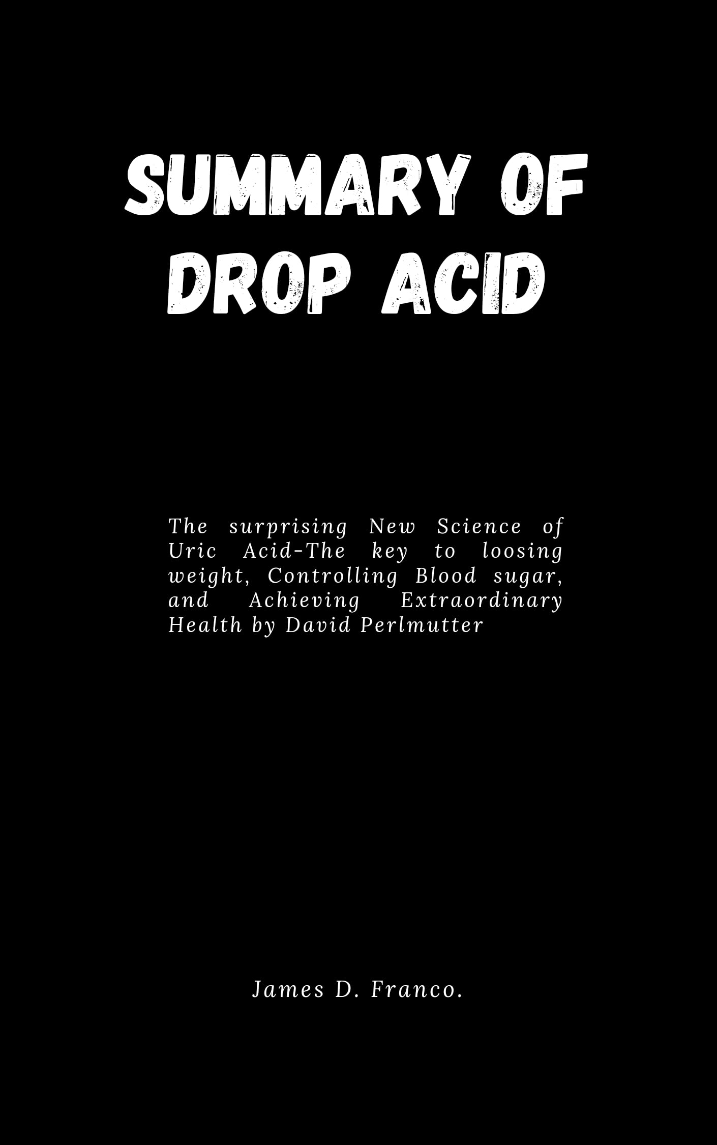Summary of Drop Acid: The Surprising New Science of Uric Acid—The Key ...