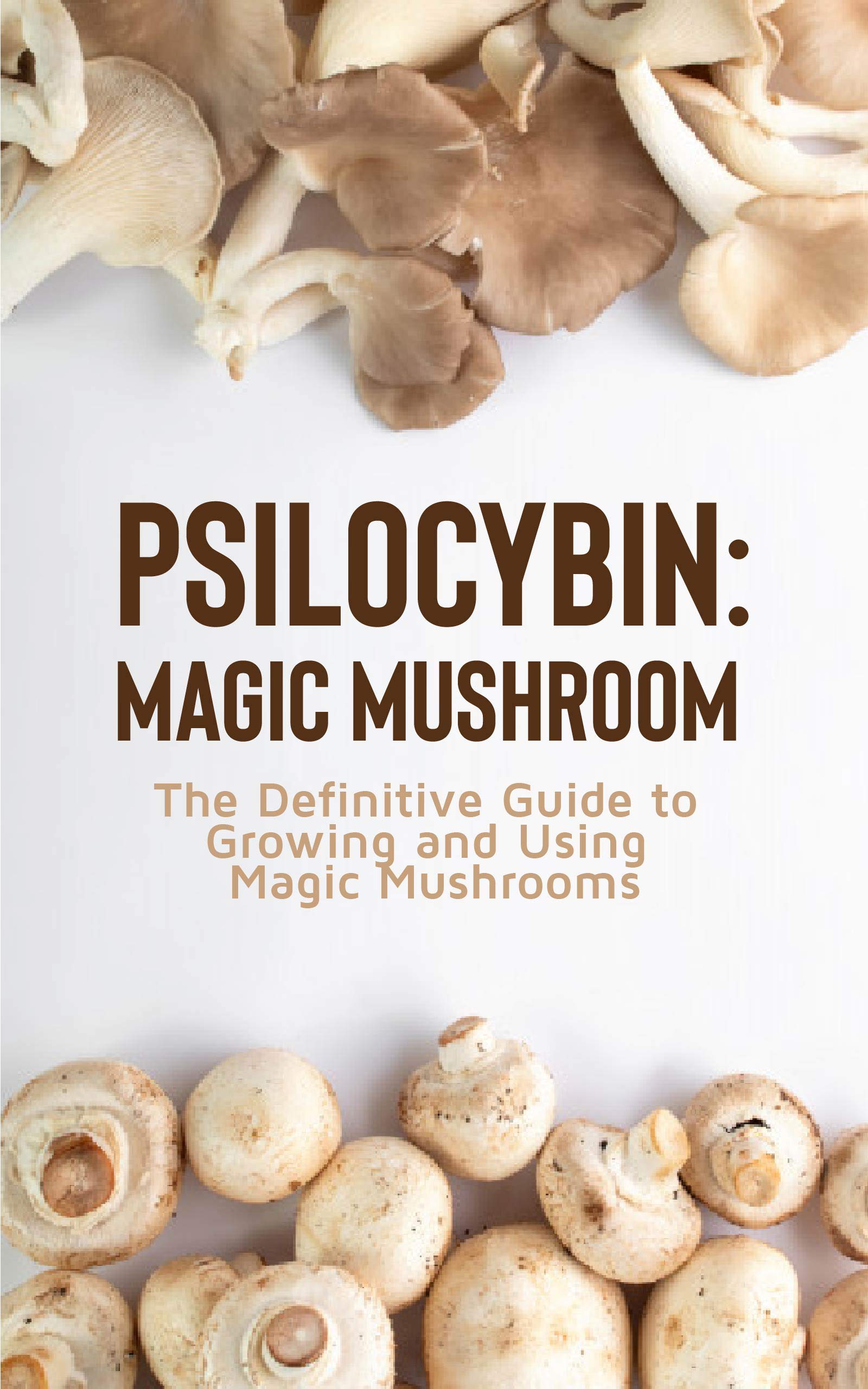 Psilocybin : Magic Mushroom: The Definitive Guide to Growing and Using ...