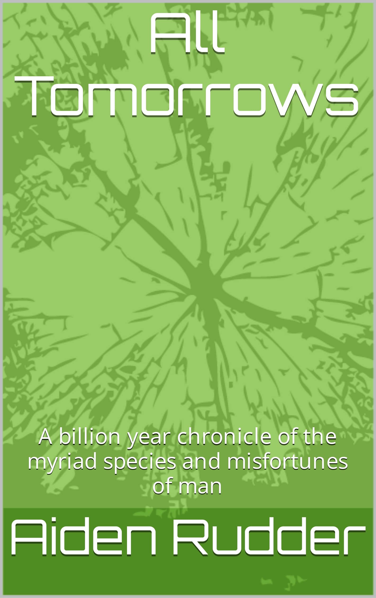 All Tomorrows: A billion year chronicle of the myriad species and ...