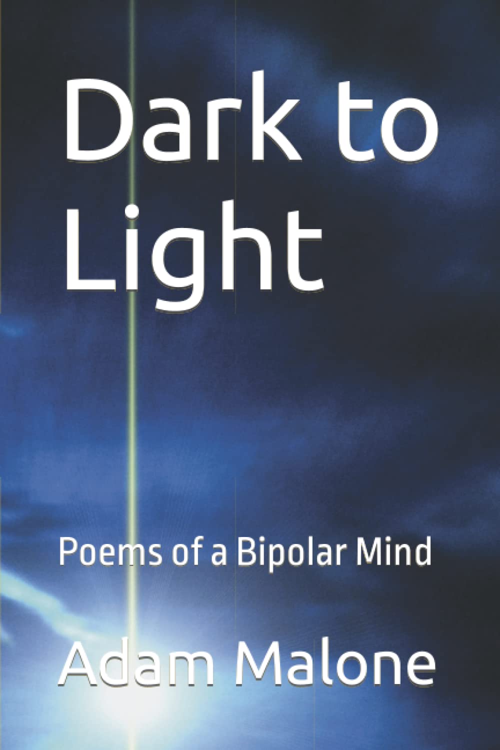 Dark to Light: Poems of a Bipolar Mind by Adam Malone | Goodreads