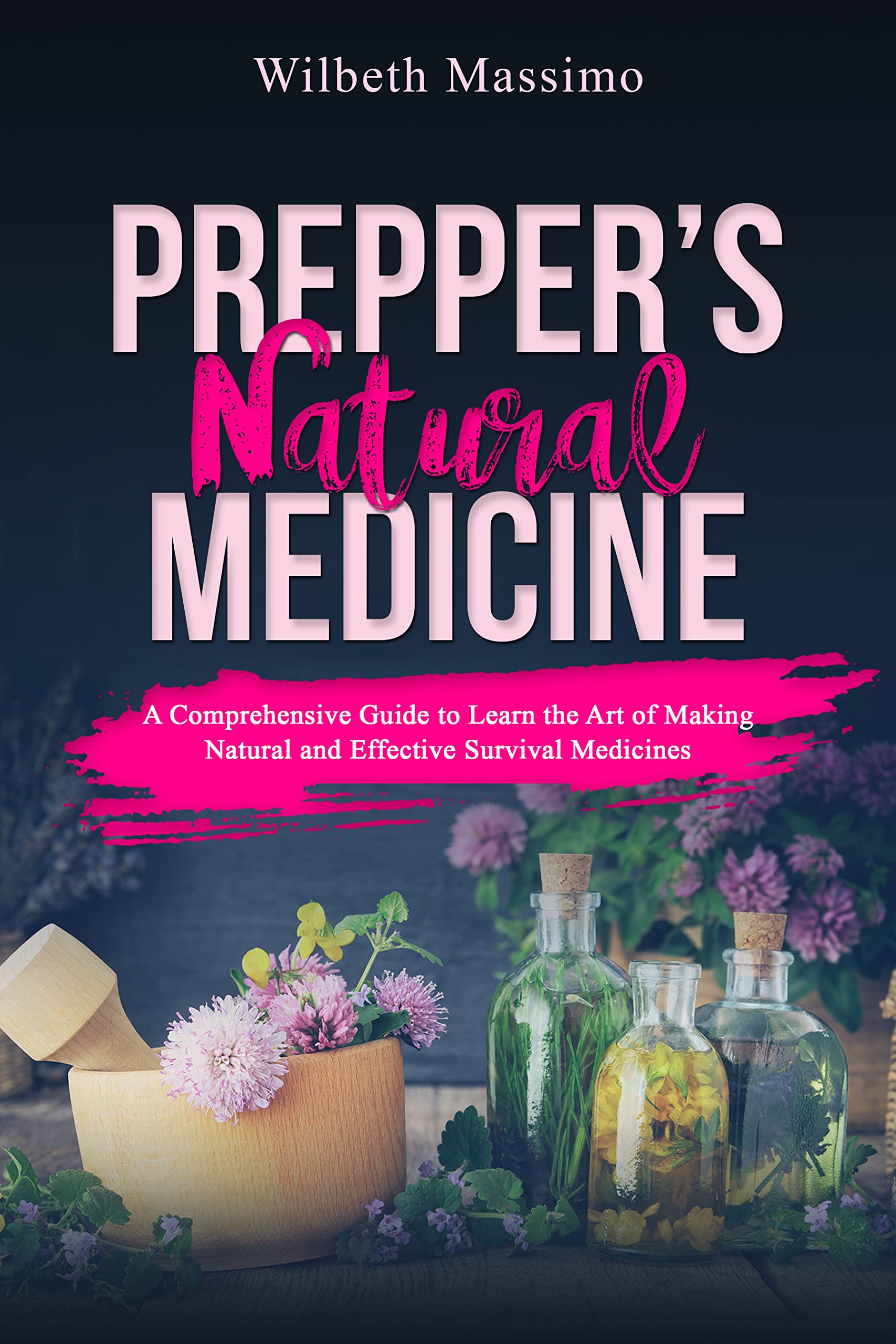 Prepper’s Natural Medicine: A Comprehensive Guide to Learn the Art of ...