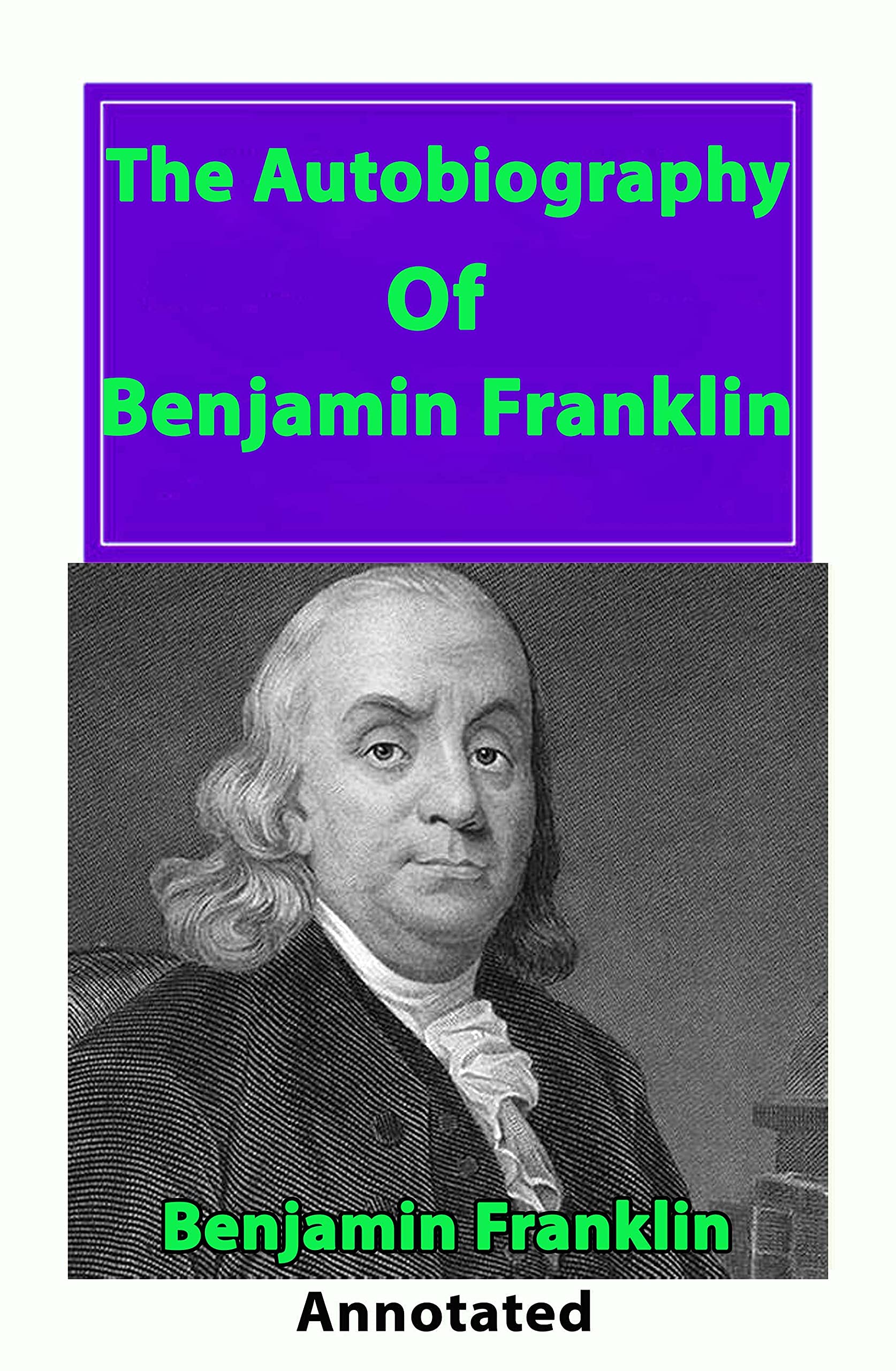 The Autobiography of Benjamin Franklin by Benjamin Franklin Annotated ...