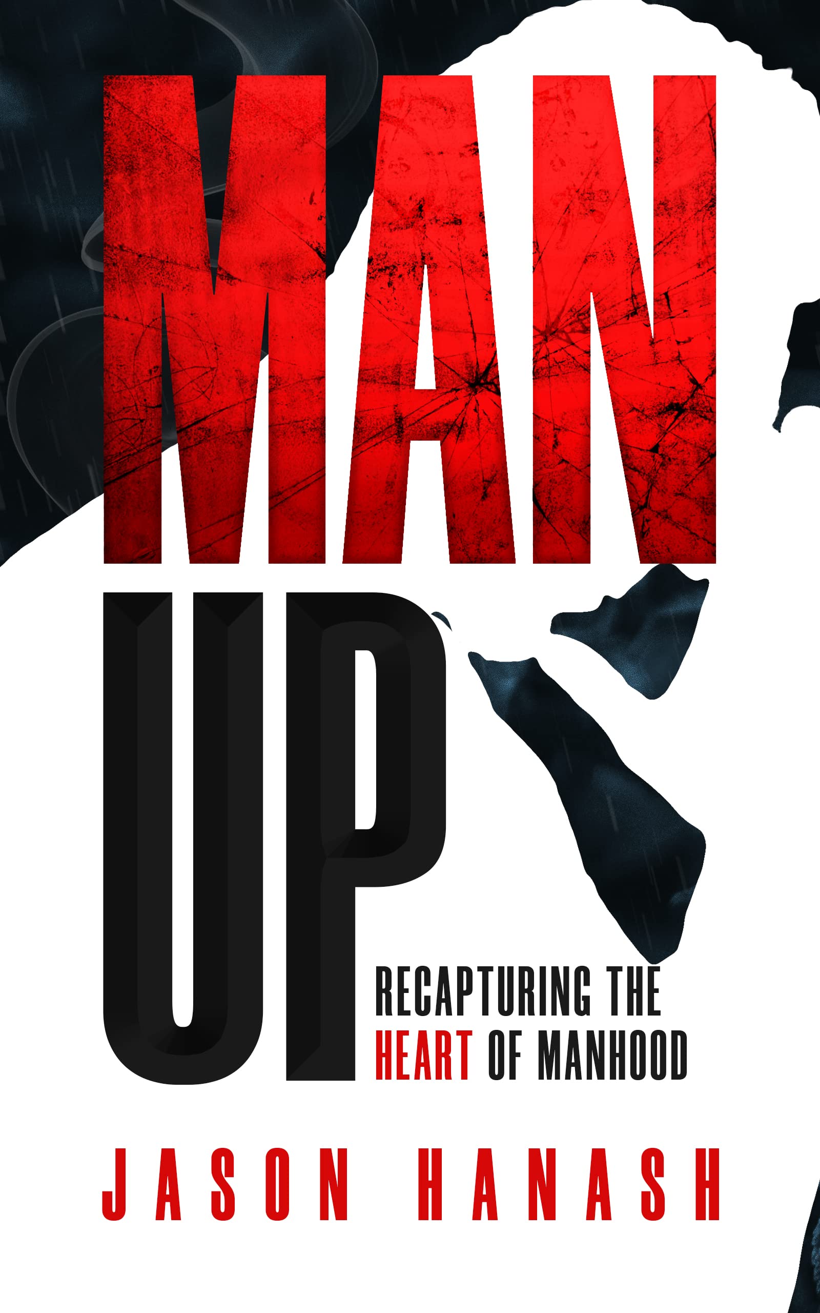 Man Up: Recapturing the Heart of Manhood by Jason Hanash | Goodreads