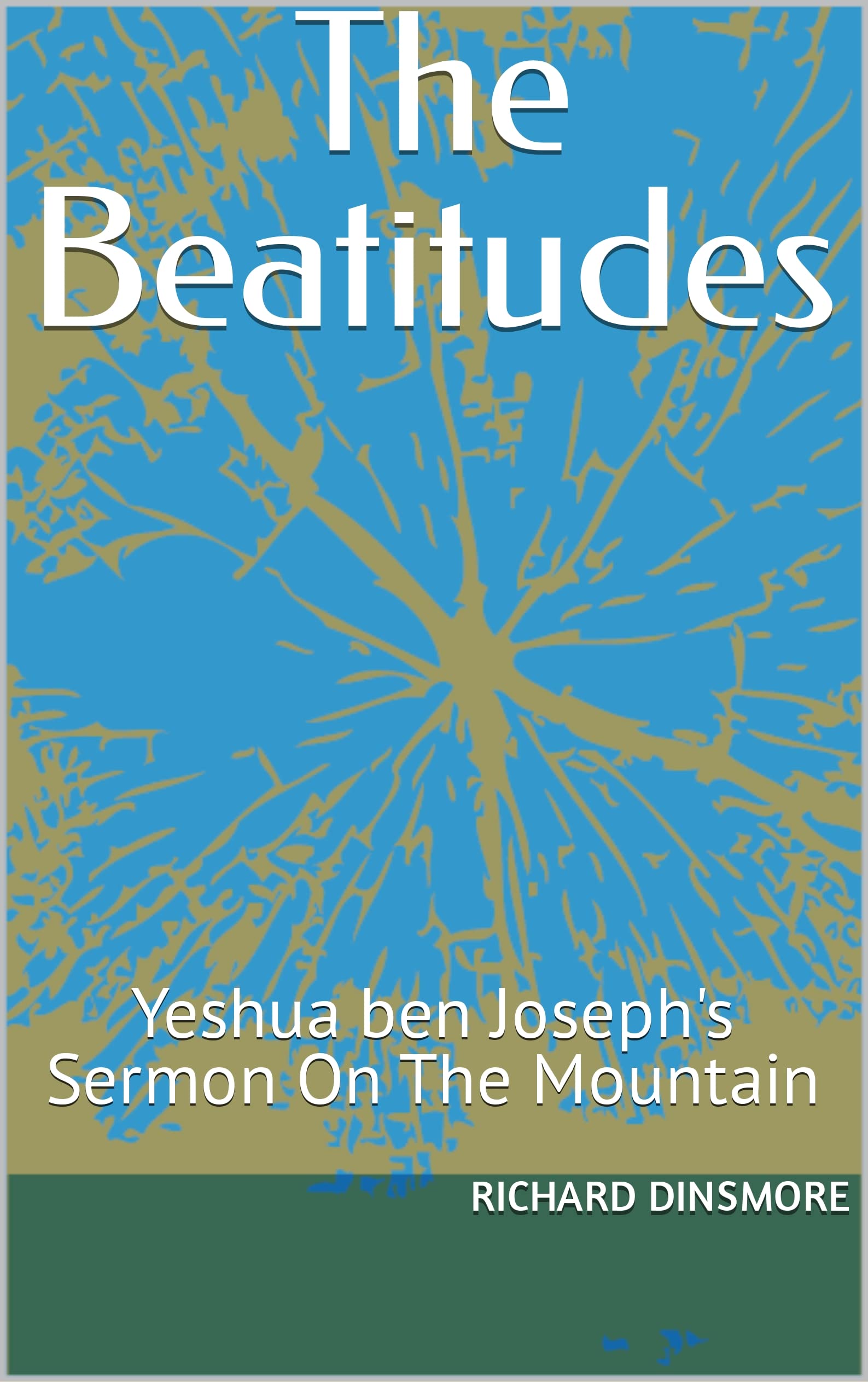 The Beatitudes: Yeshua ben Joseph's Sermon On The Mountain by Richard ...