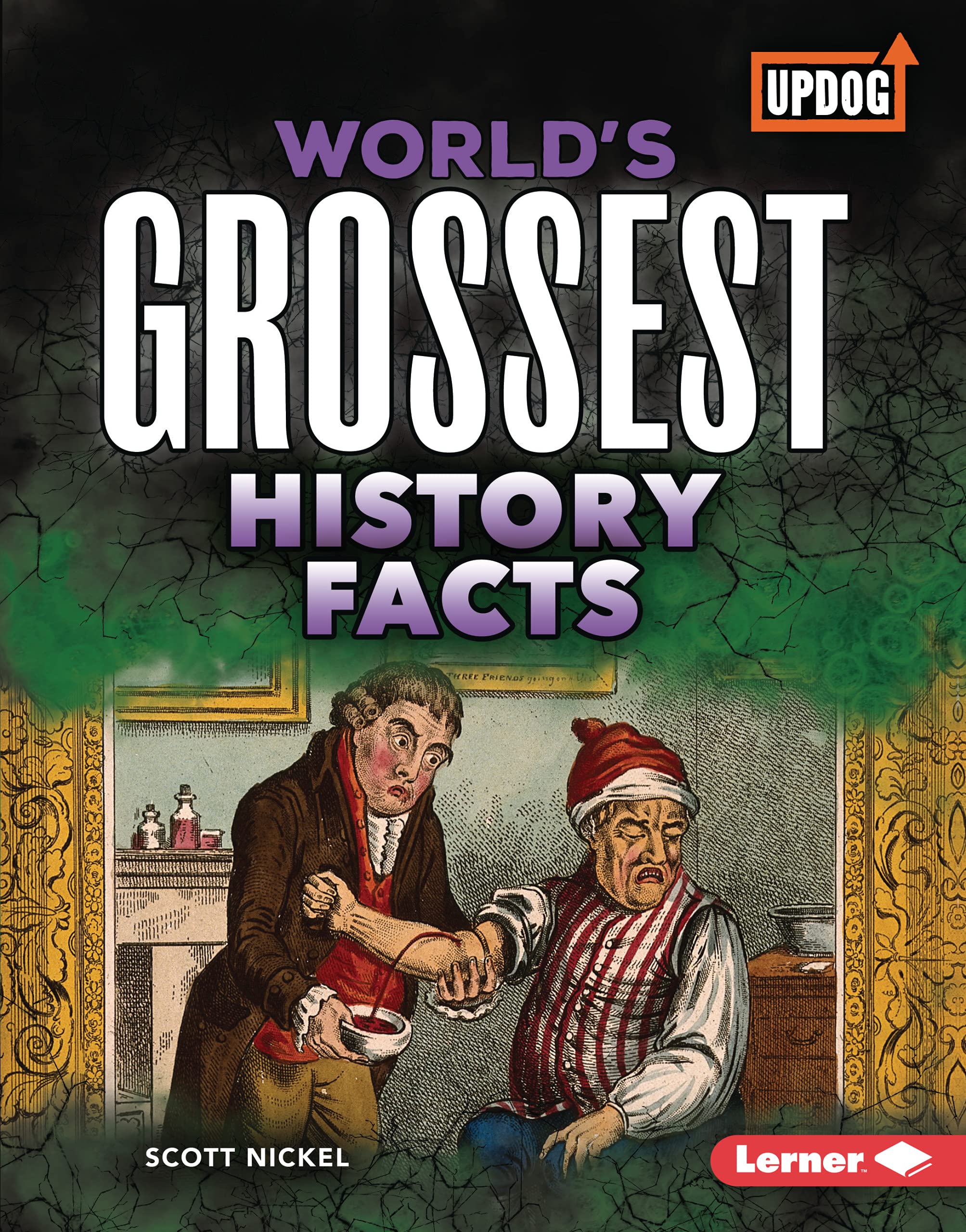 World's Grossest History Facts (World's Grossest by Scott Nickel ...
