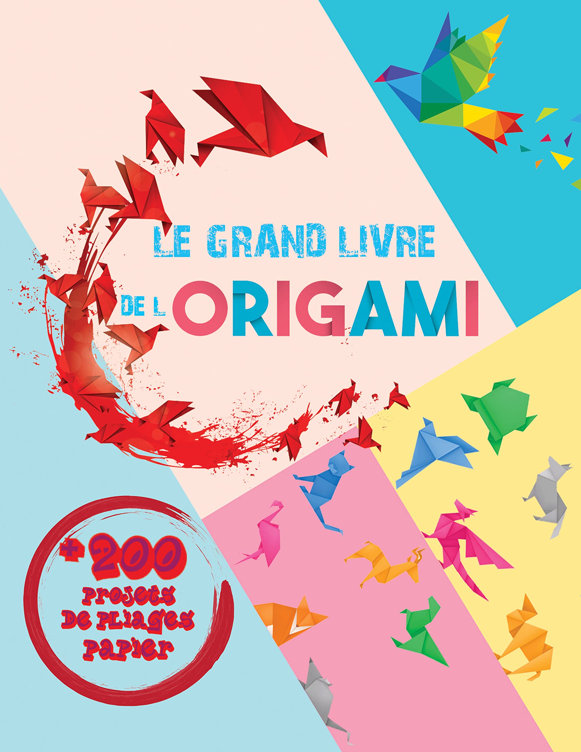 Le Grand Livre de L'origami: +200 Projets de Pliages Papier pas à pas ...