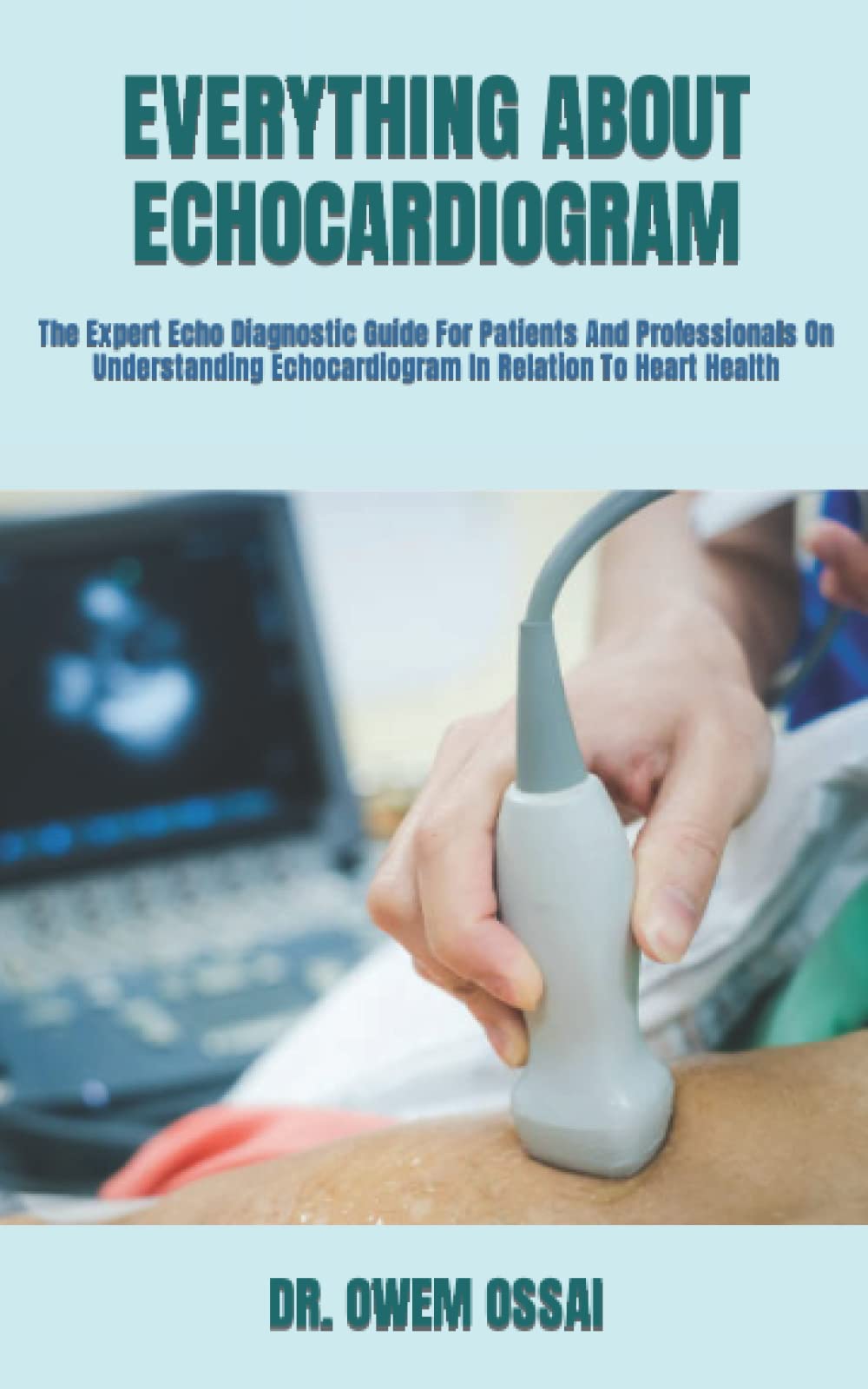 EVERYTHING ABOUT ECHOCARDIOGRAM: The Expert Echo Diagnostic Guide For ...
