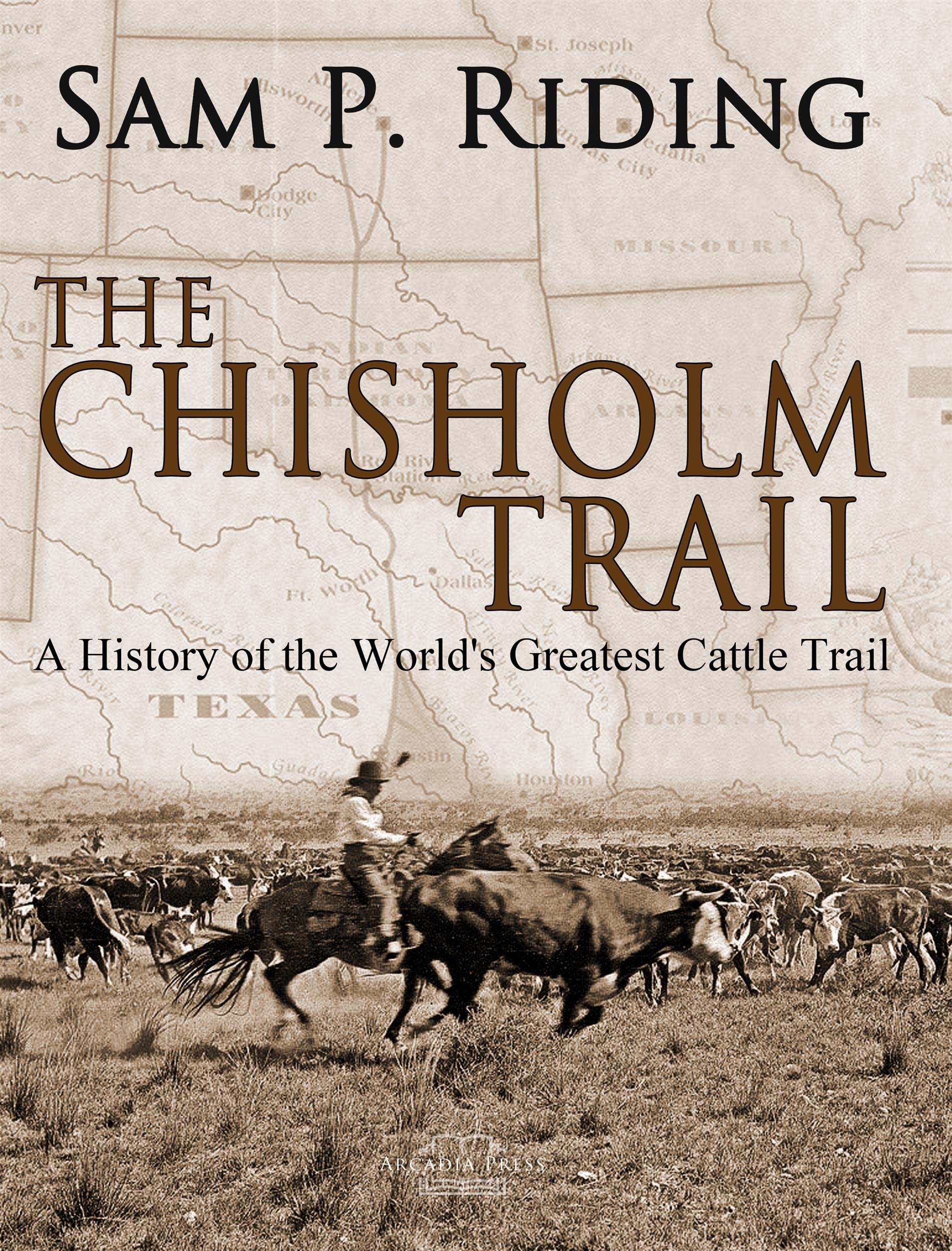 The Chisholm Trail: A History of the World's Greatest Cattle Trail by ...