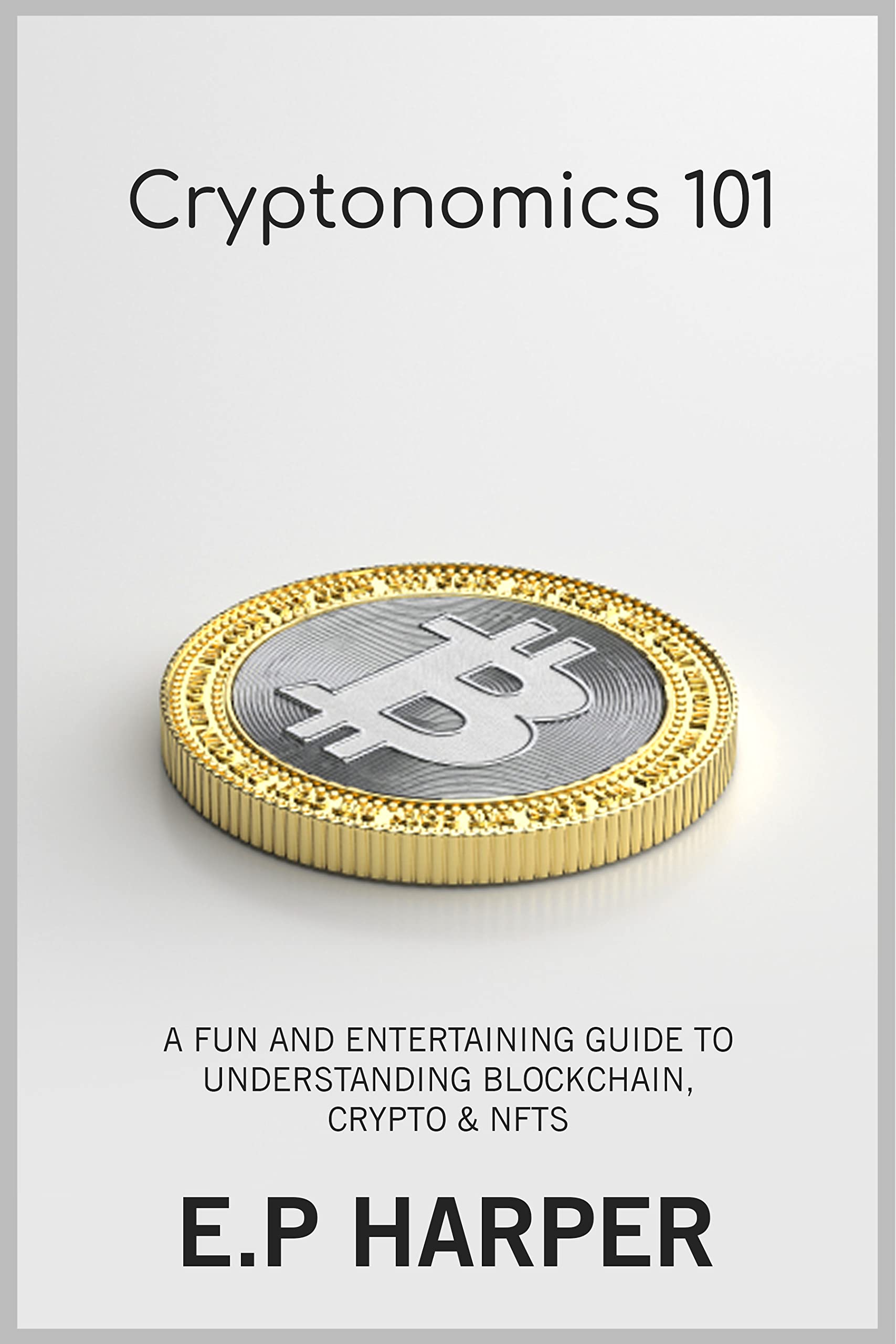 Cryptonomics 101: A fun and entertaining guide to understanding Blockchain, Crypto & NFTs by E.P ...