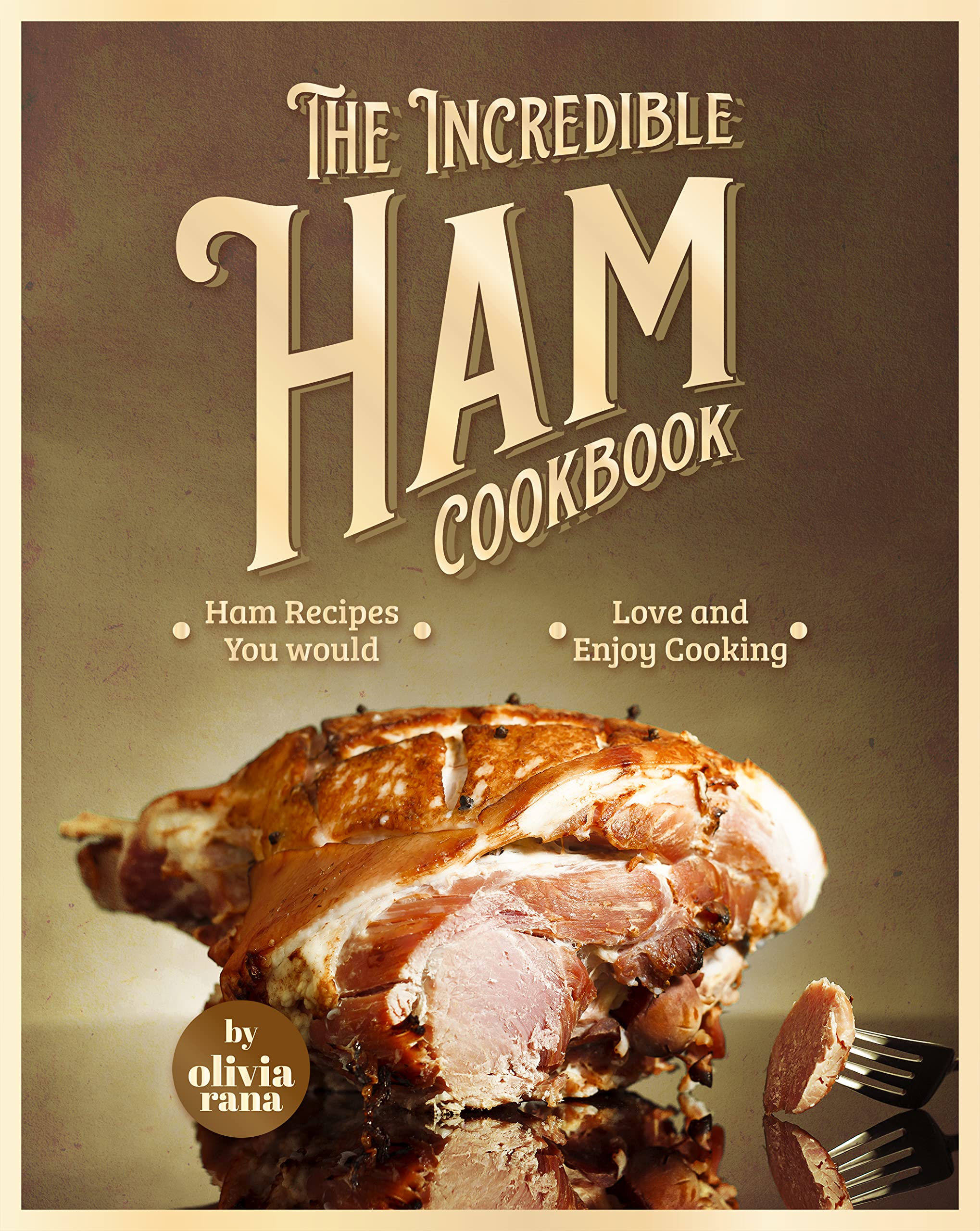 The Incredible Ham Cookbook: Ham Recipes You Would Love and Enjoy ...