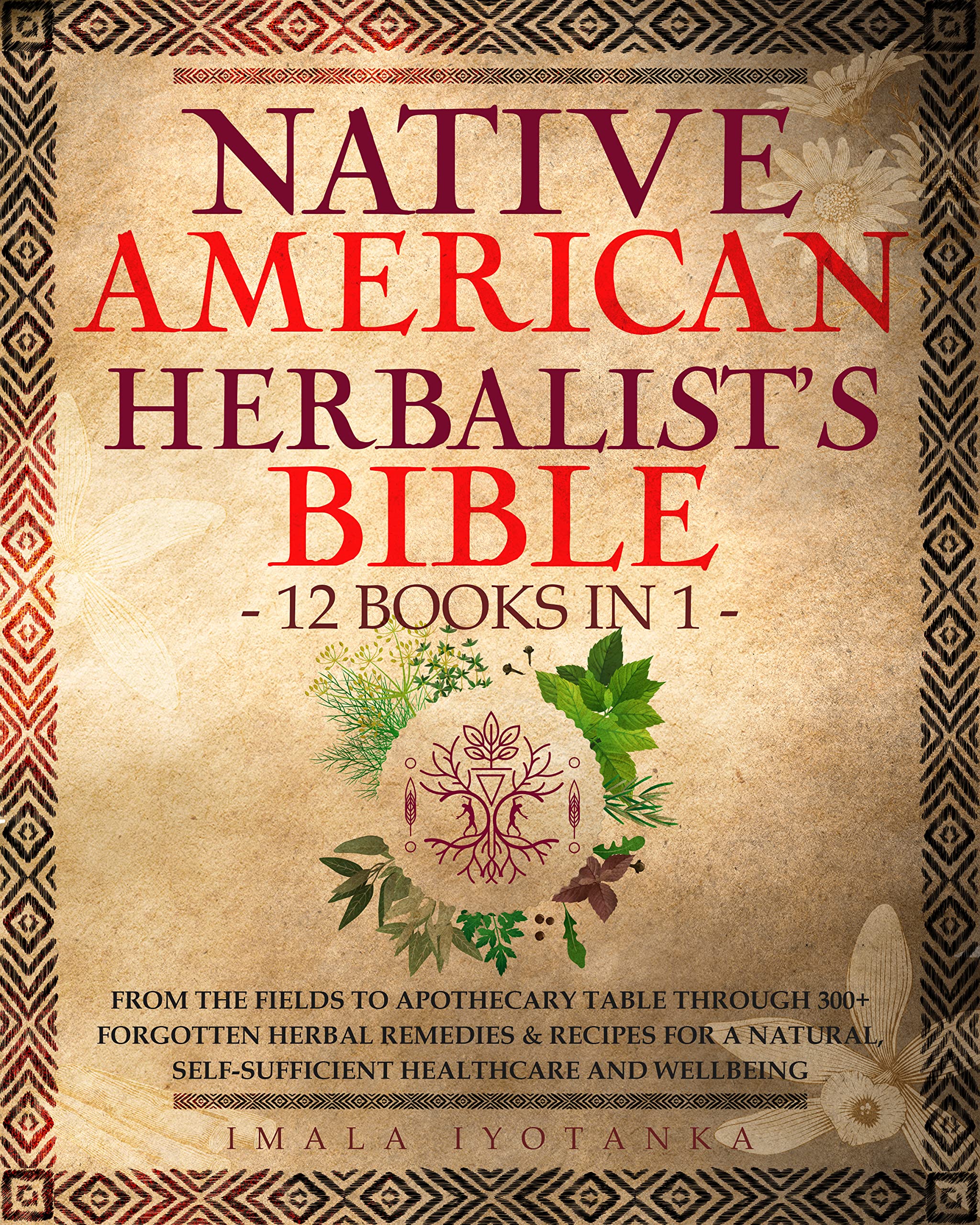 NATIVE AMERICAN HERBALIST’S BIBLE: 12 Books In 1 - From The Fields To ...