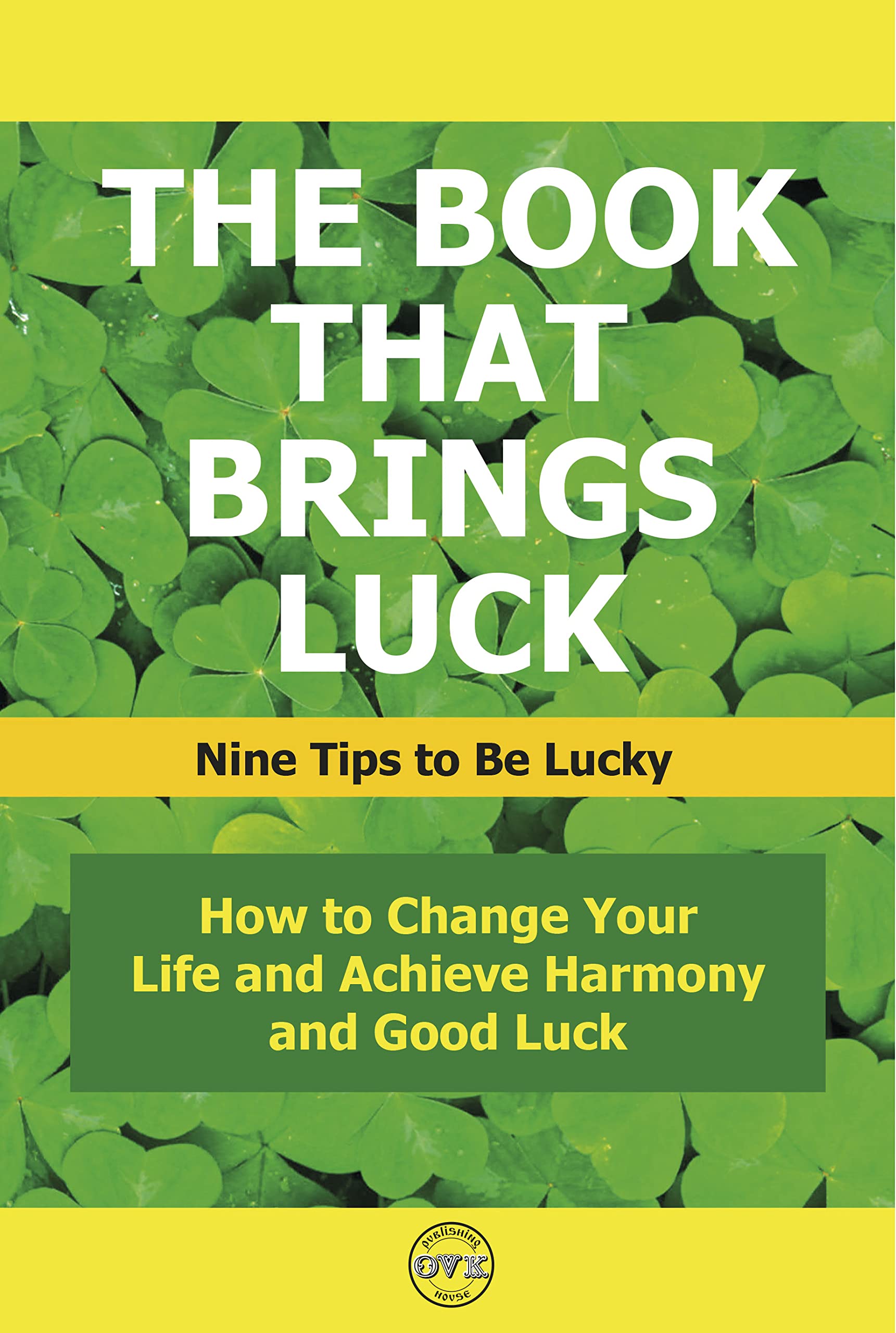 Nine Tips to Be Lucky: How to Change Your Life and Achieve Harmony and ...