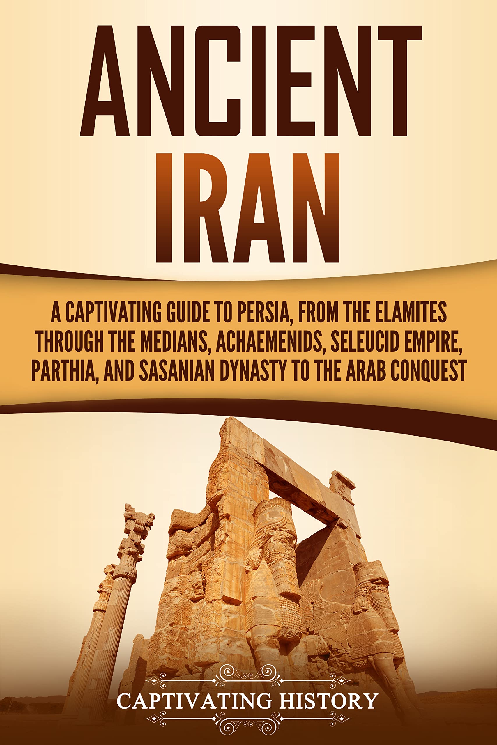 Ancient Iran: A Captivating Guide to Persia, from the Elamites through ...