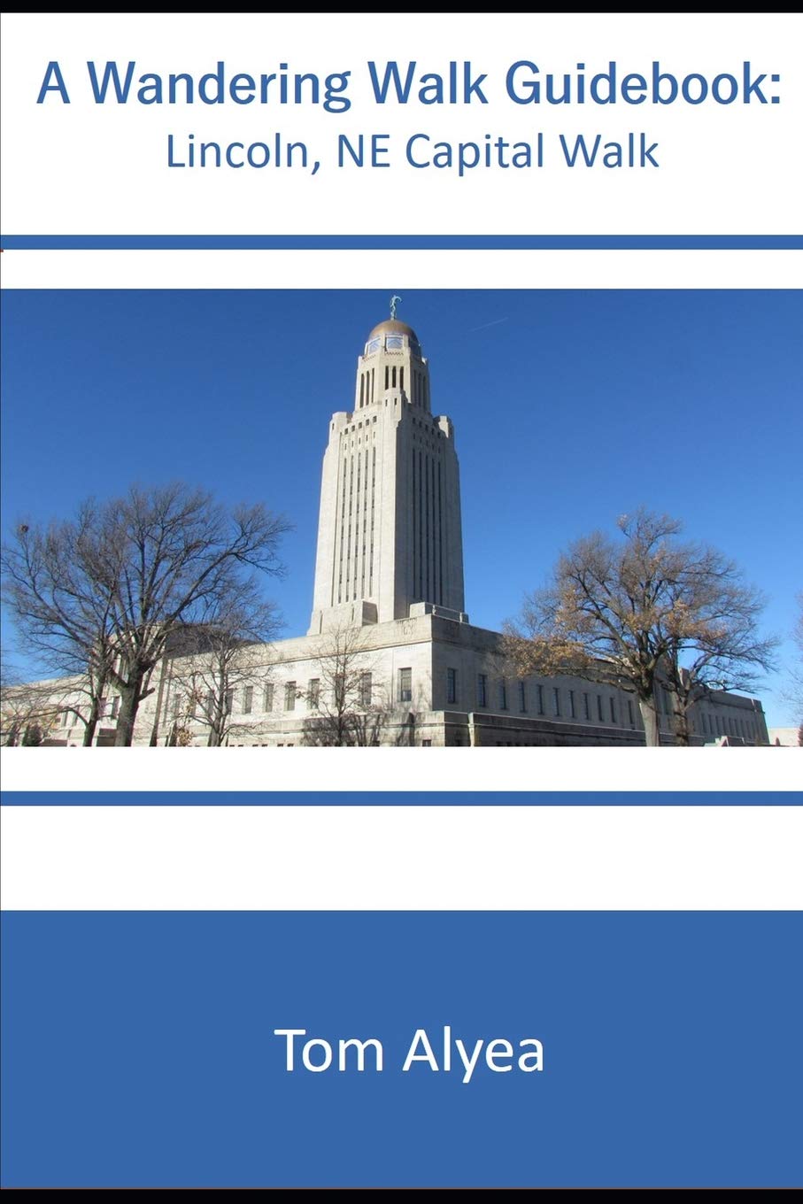 A Wandering Walk Guide Book: Lincoln, NE Capital Walk by Tom Alyea ...