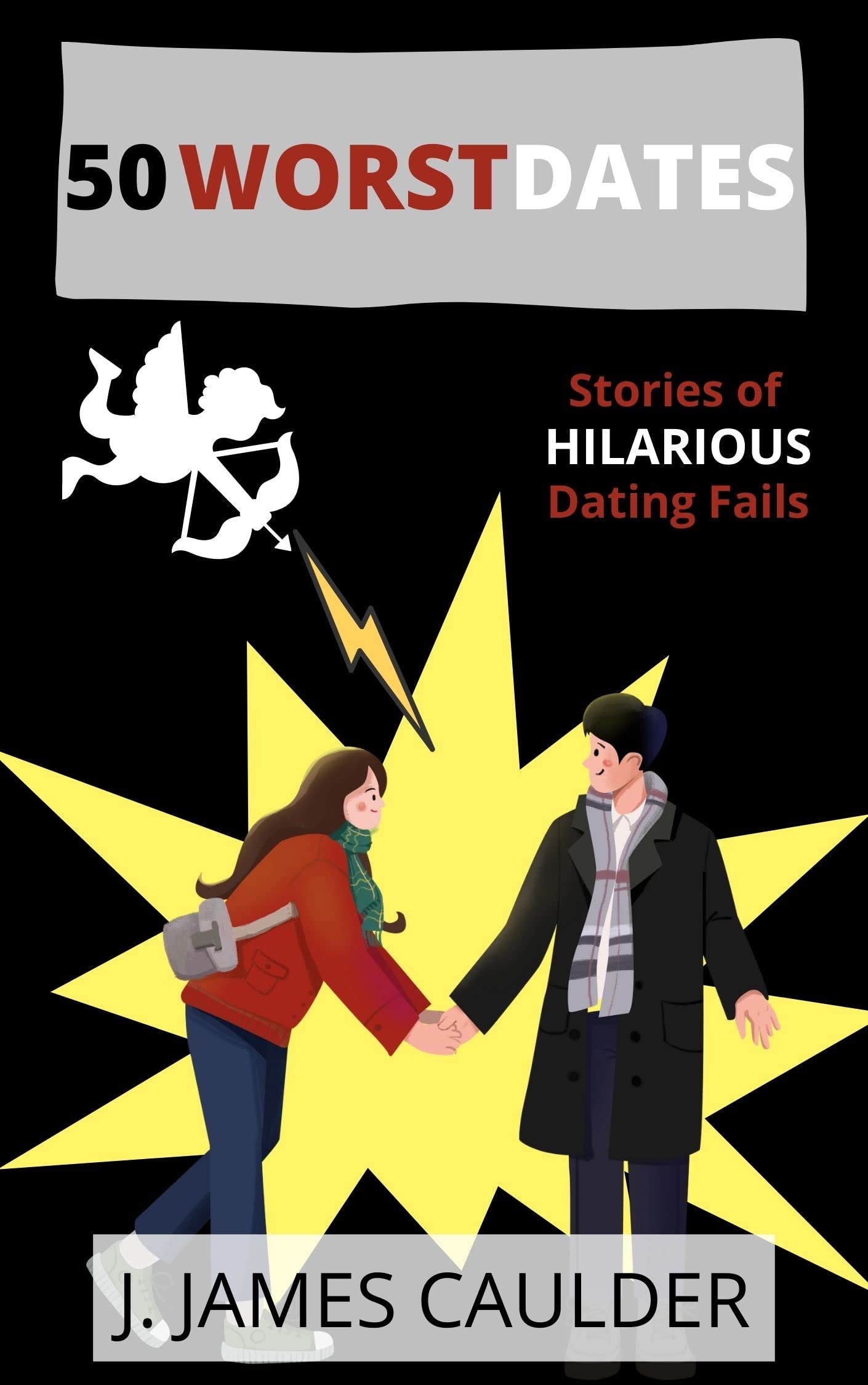 50 Worst Dates: Stories of Hilarious Dating Fails by J James Caulder ...