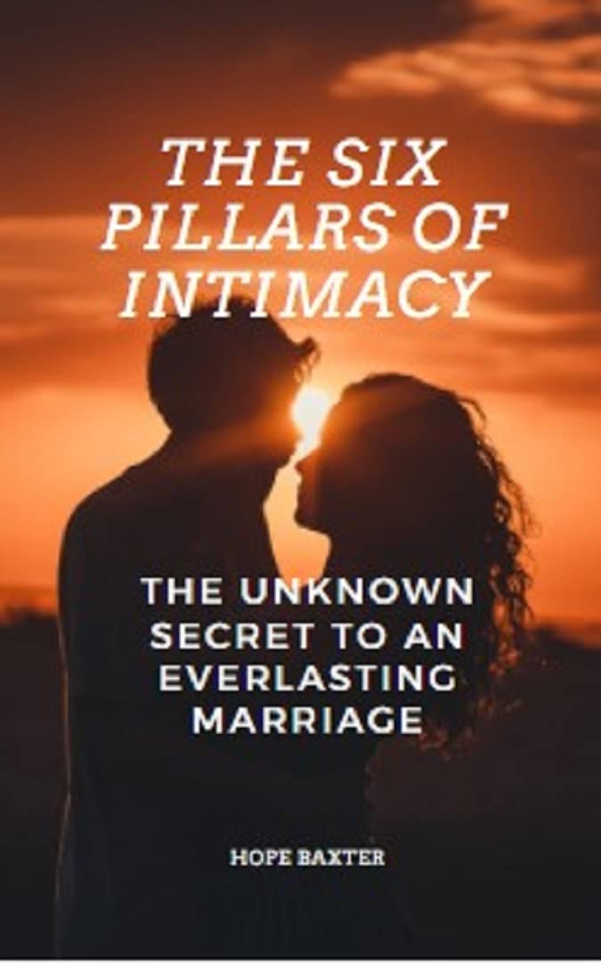 The Six Pillars of Intimacy: The No-fail secret to an Extraordinary ...